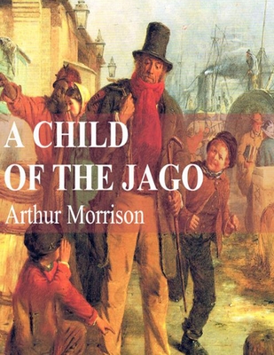 A Child of the Jago: (Annotated Edition) by Arthur Morrison | Goodreads