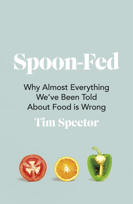 Spoon-Fed: Why Almost Everything We’ve Been Told About Food is Wrong by ...