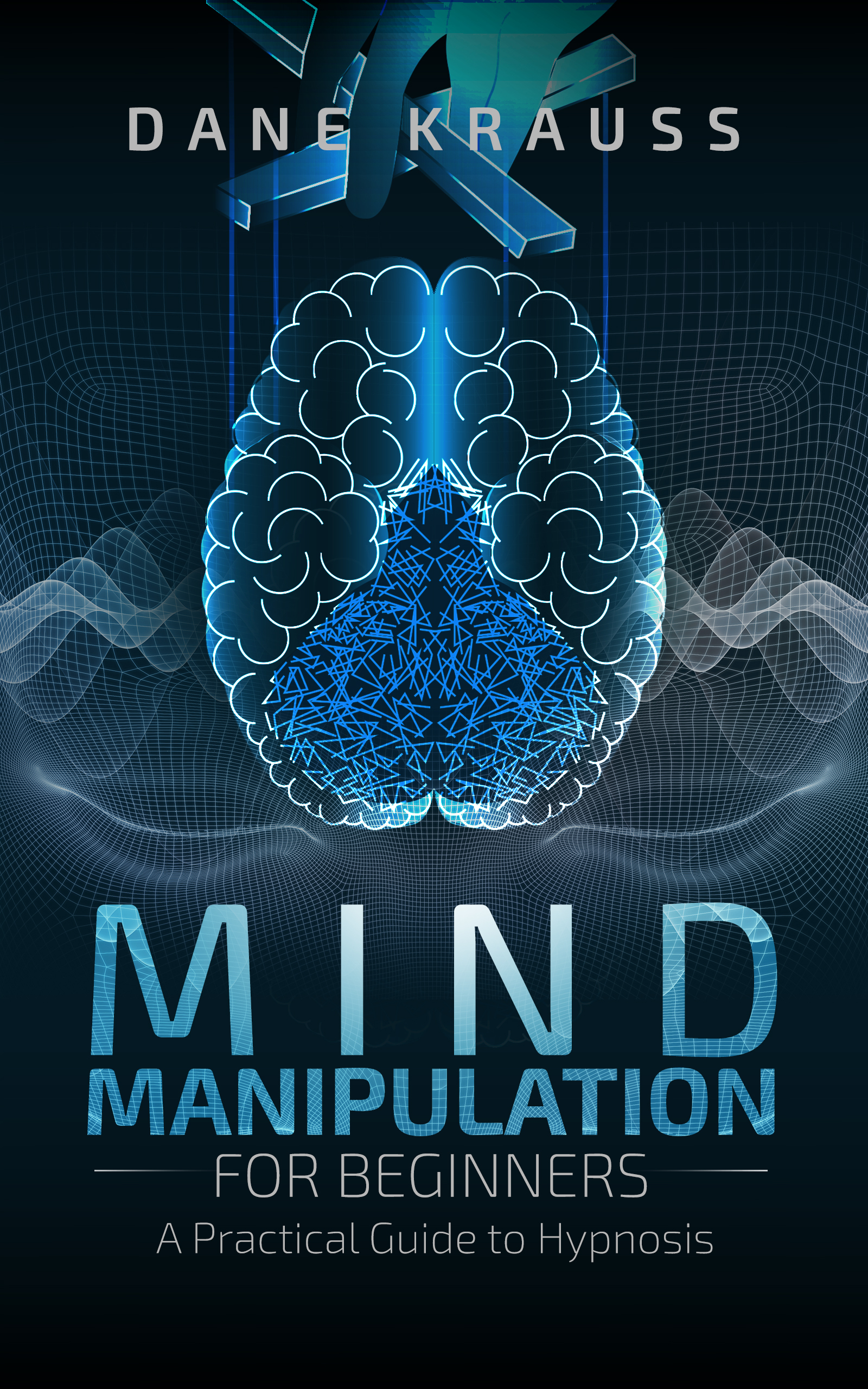 Mind Manipulation for Beginners: A Practical Guide to Hypnosis by Dane ...
