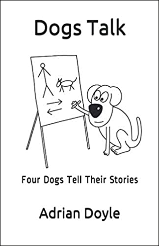 Dogs Talk: Four Dogs Tell their Stories by Adrian Doyle | Goodreads