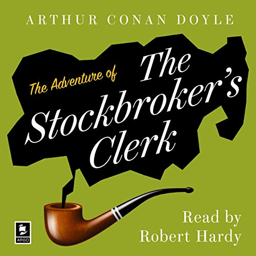The Adventure of the Stockbroker’s Clerk: A Sherlock Holmes Adventure ...