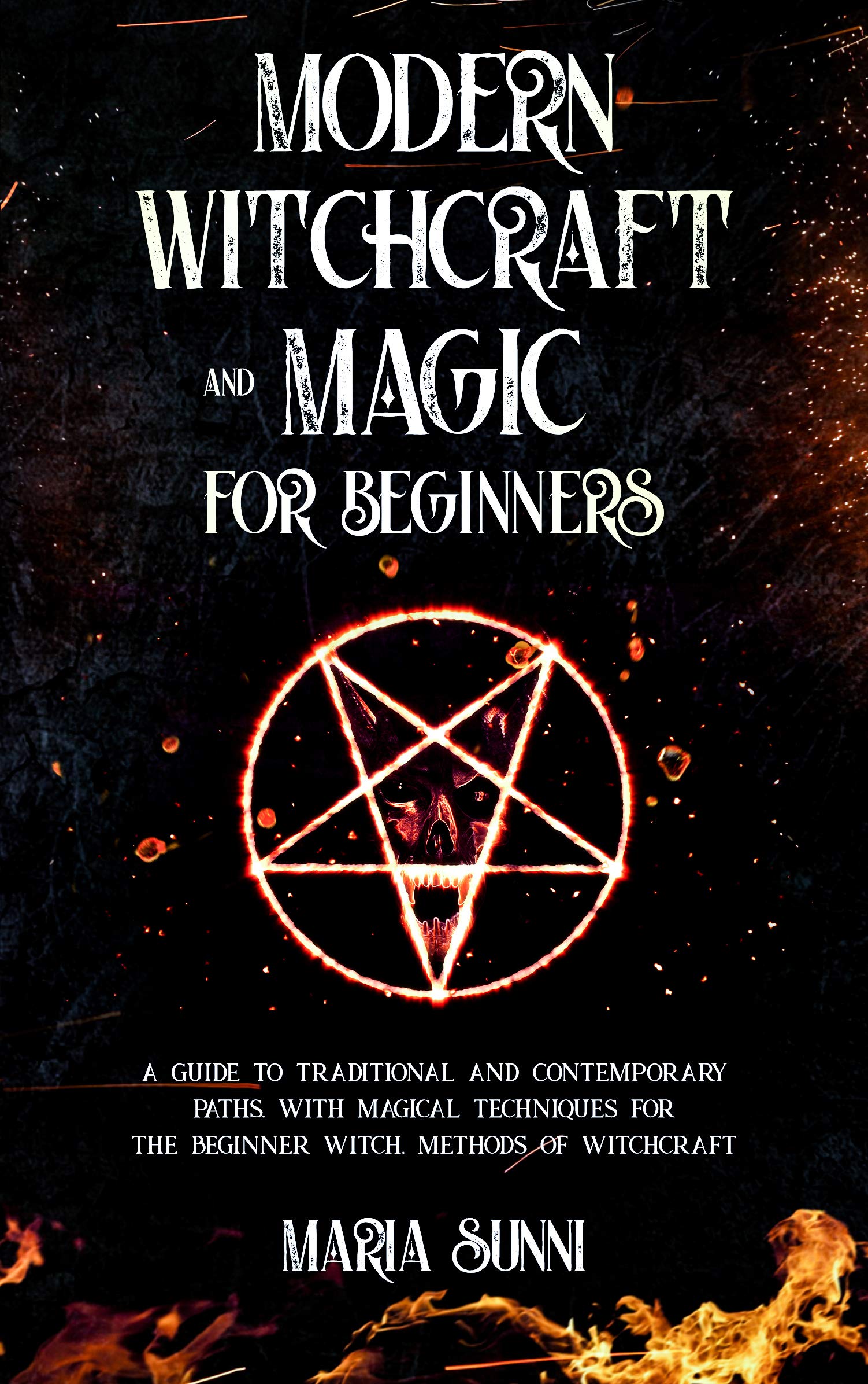 MODERN WITCHCRAFT AND MAGIC FOR BEGINNERS : A Guide to Traditional and ...