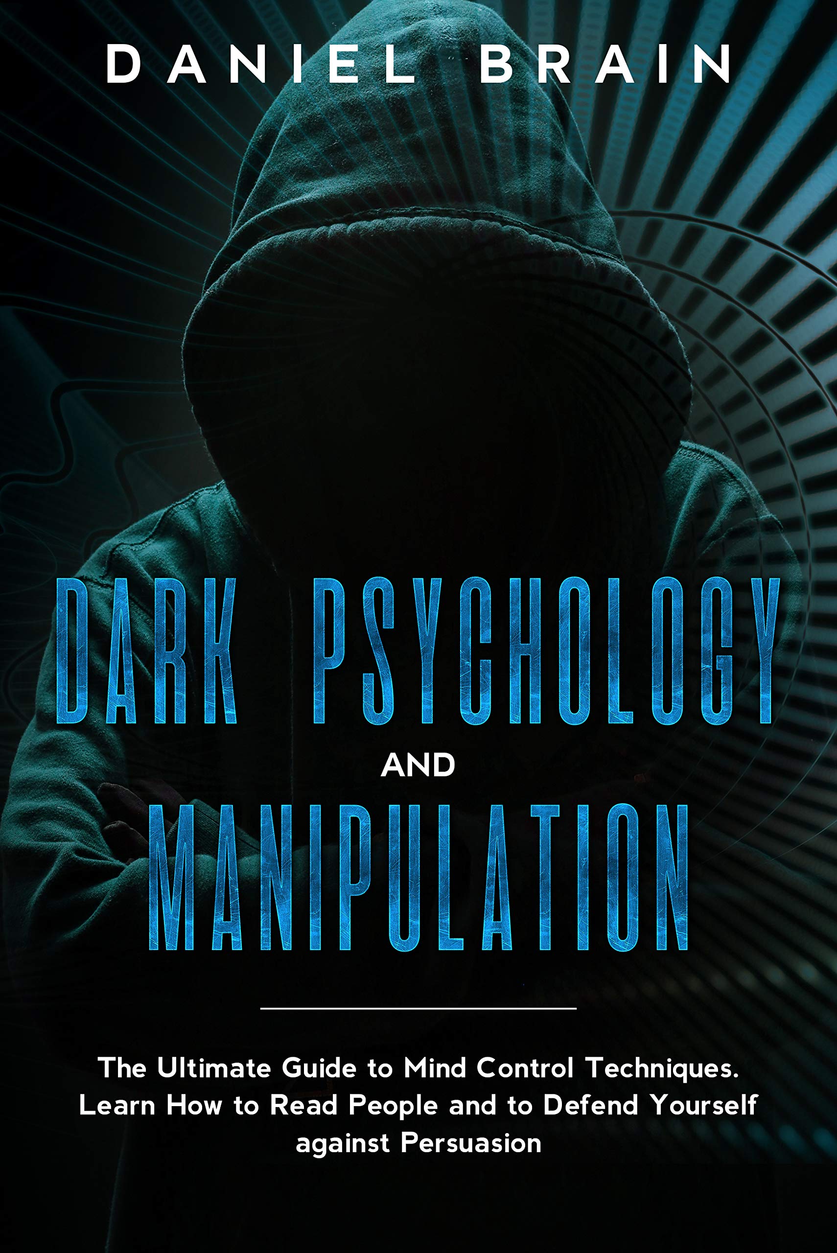 Dark Psychology and Manipulation: How to Improve Your Life. The Complete Beginner's Guide to ...