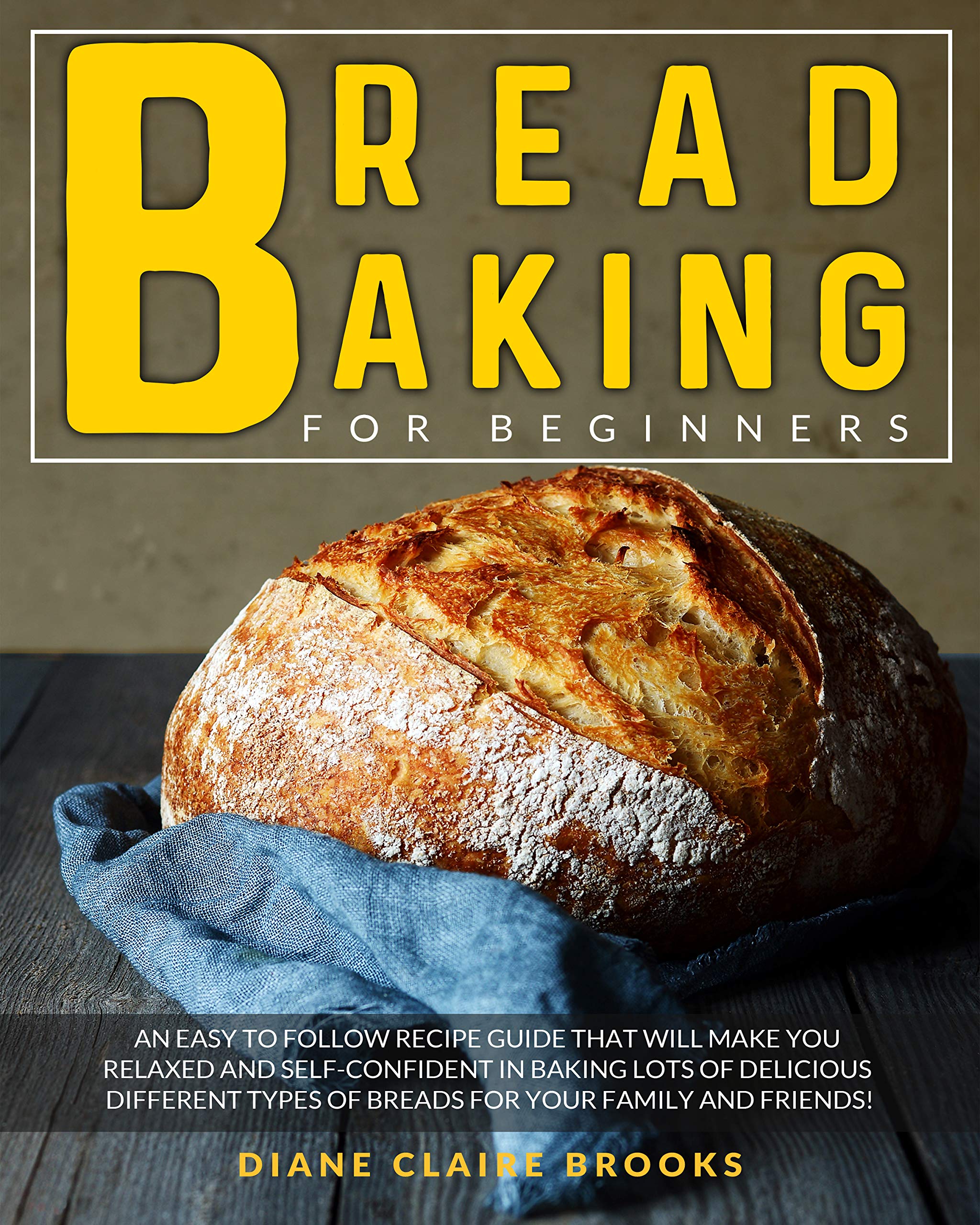 Bread Baking for Beginners: An easy to follow recipe guide that will ...