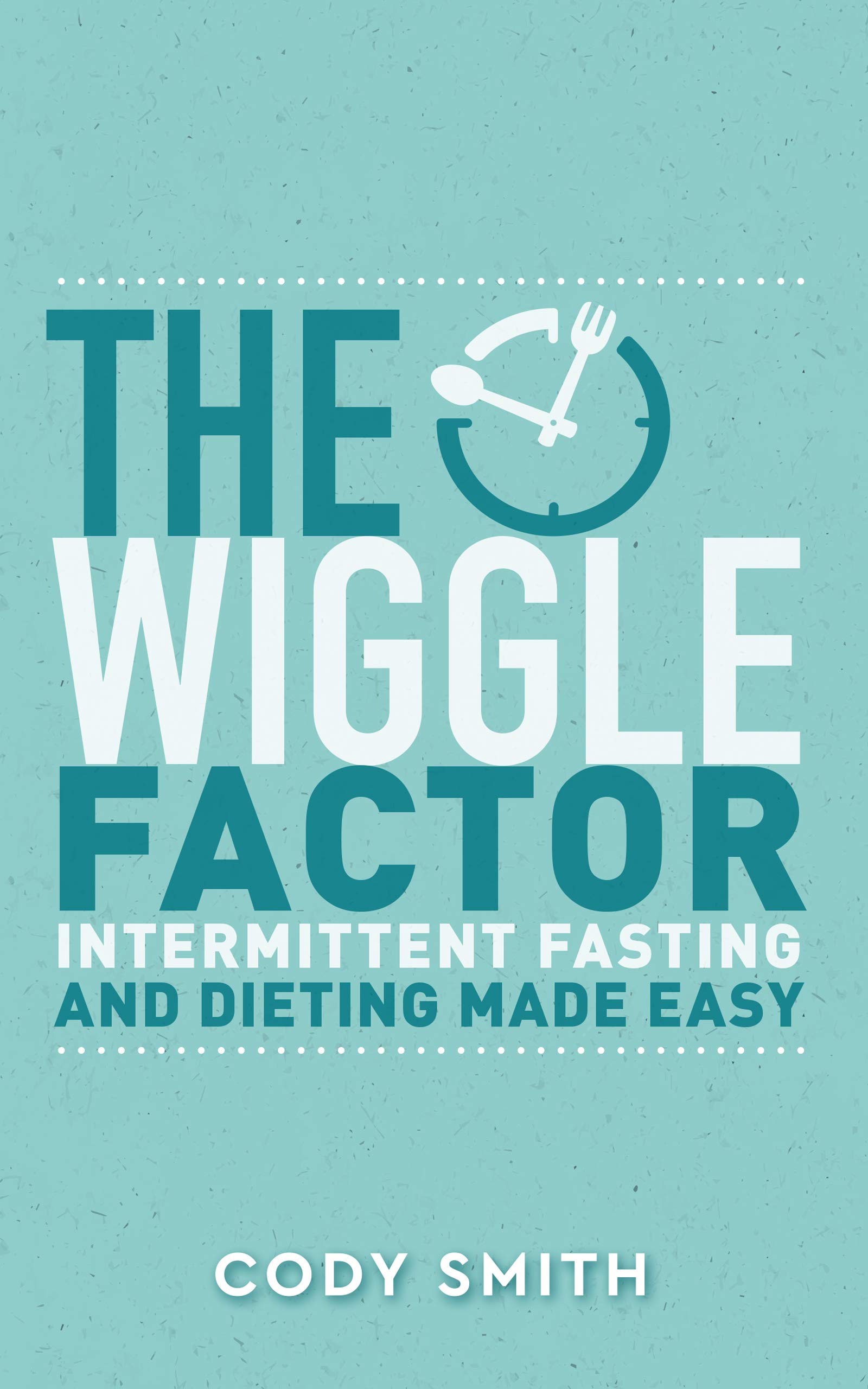 The Wiggle Factor: Intermittent Fasting and Dieting Made Easy by Cody ...