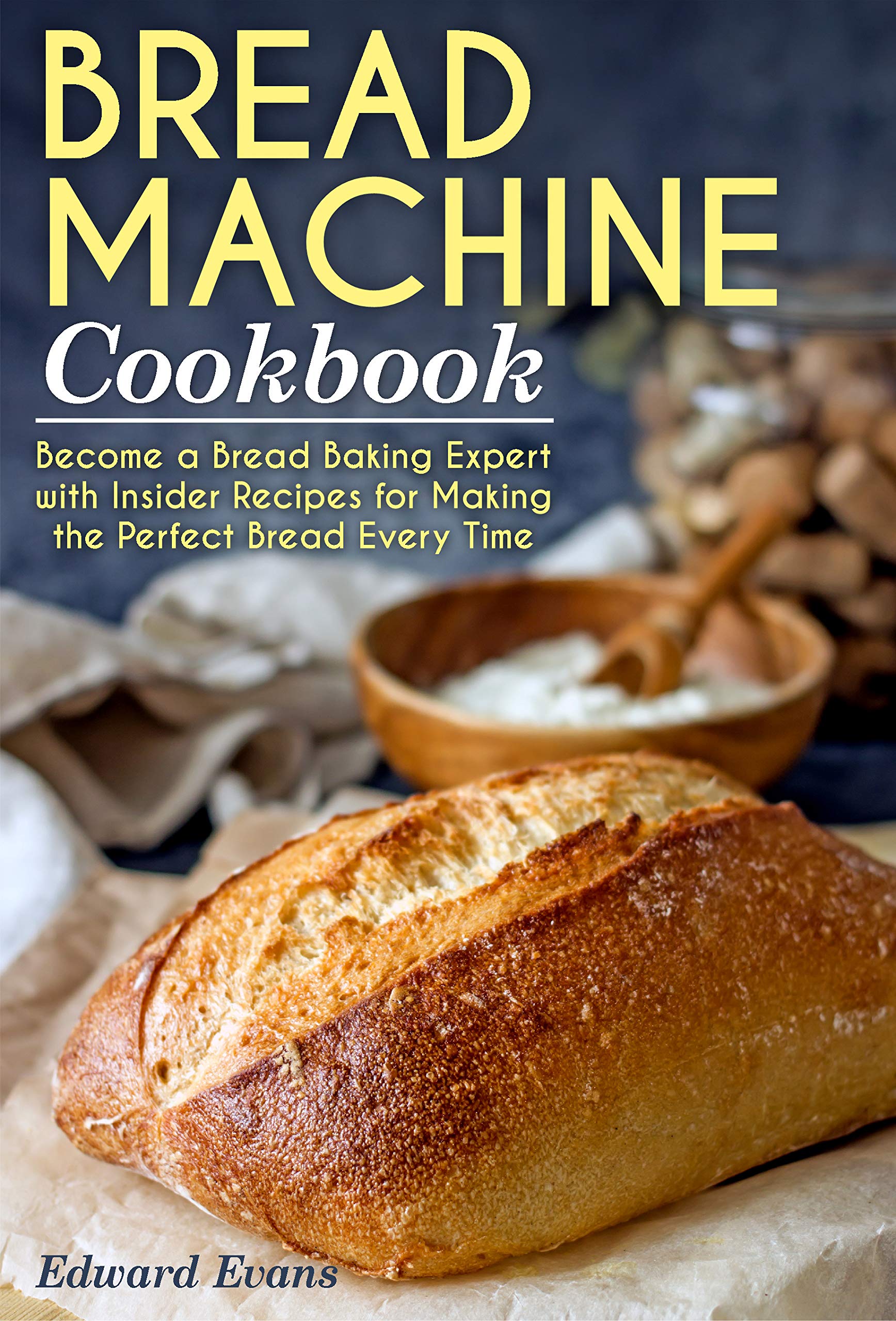 Bread Machine Cookbook: Become a Bread Baking Expert with Insider ...