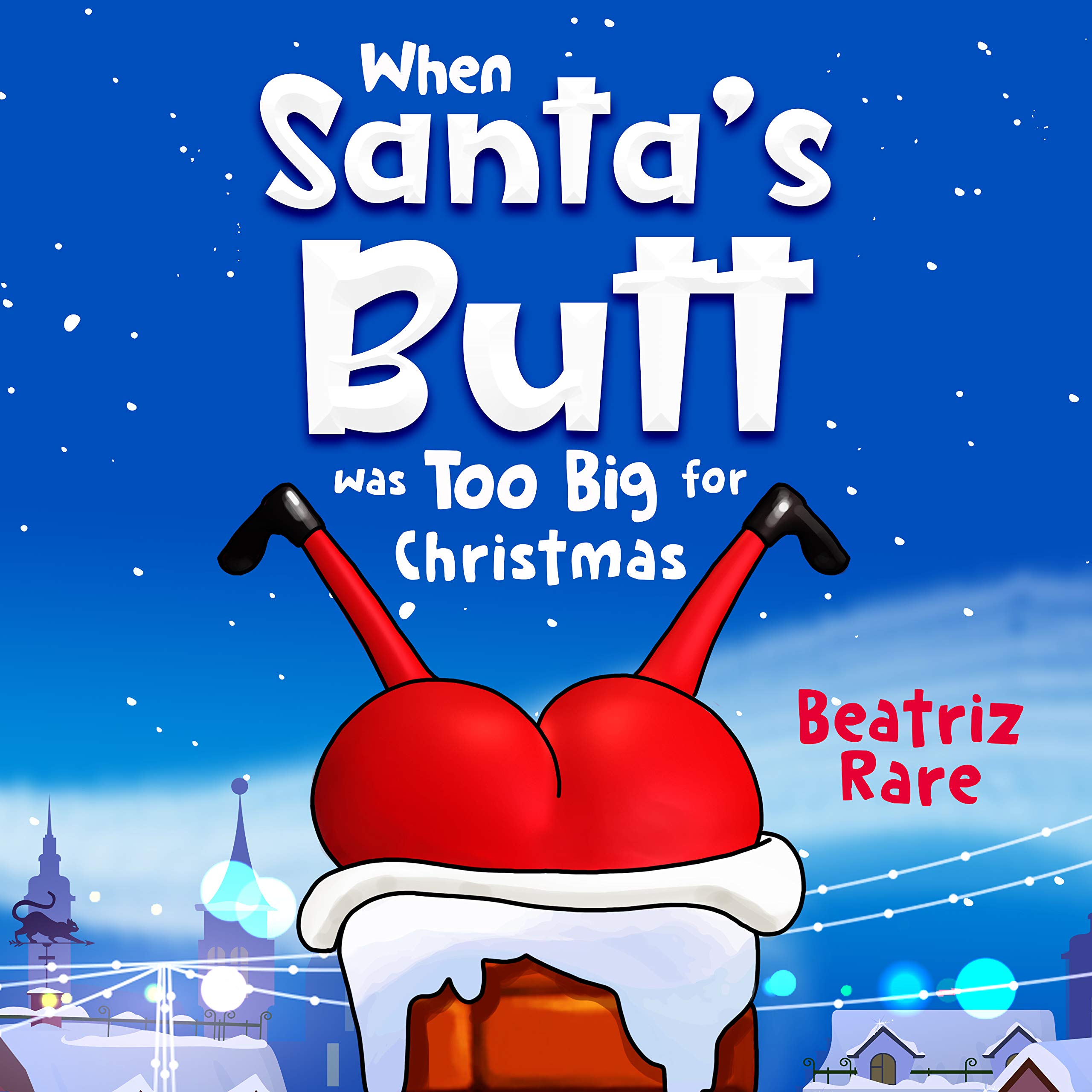 When Santa’s Butt was Too Big for Christmas by Beatriz Rare | Goodreads