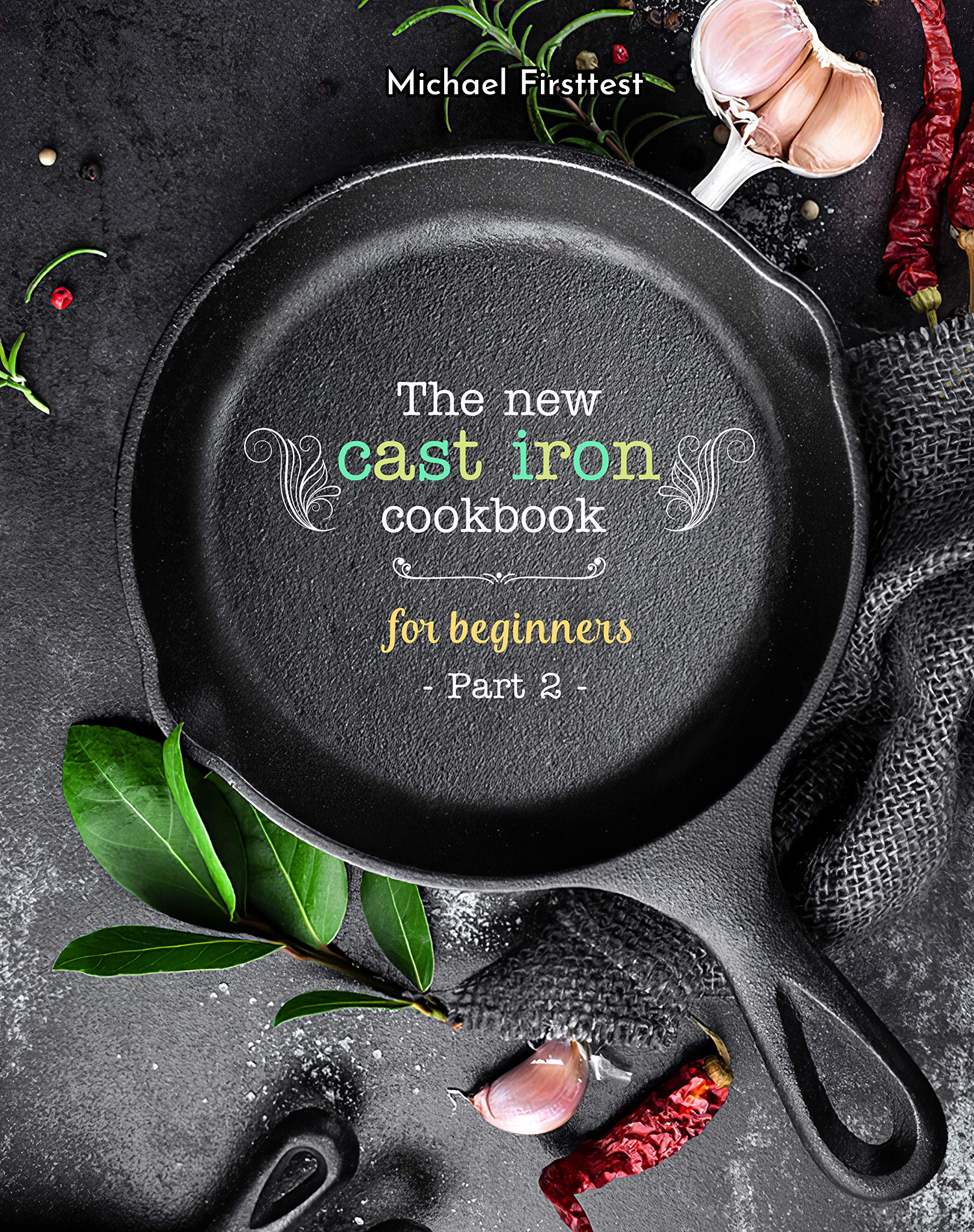 The New Cast Iron Cookbook for Beginners: Over 150 Best Cast Iron ...