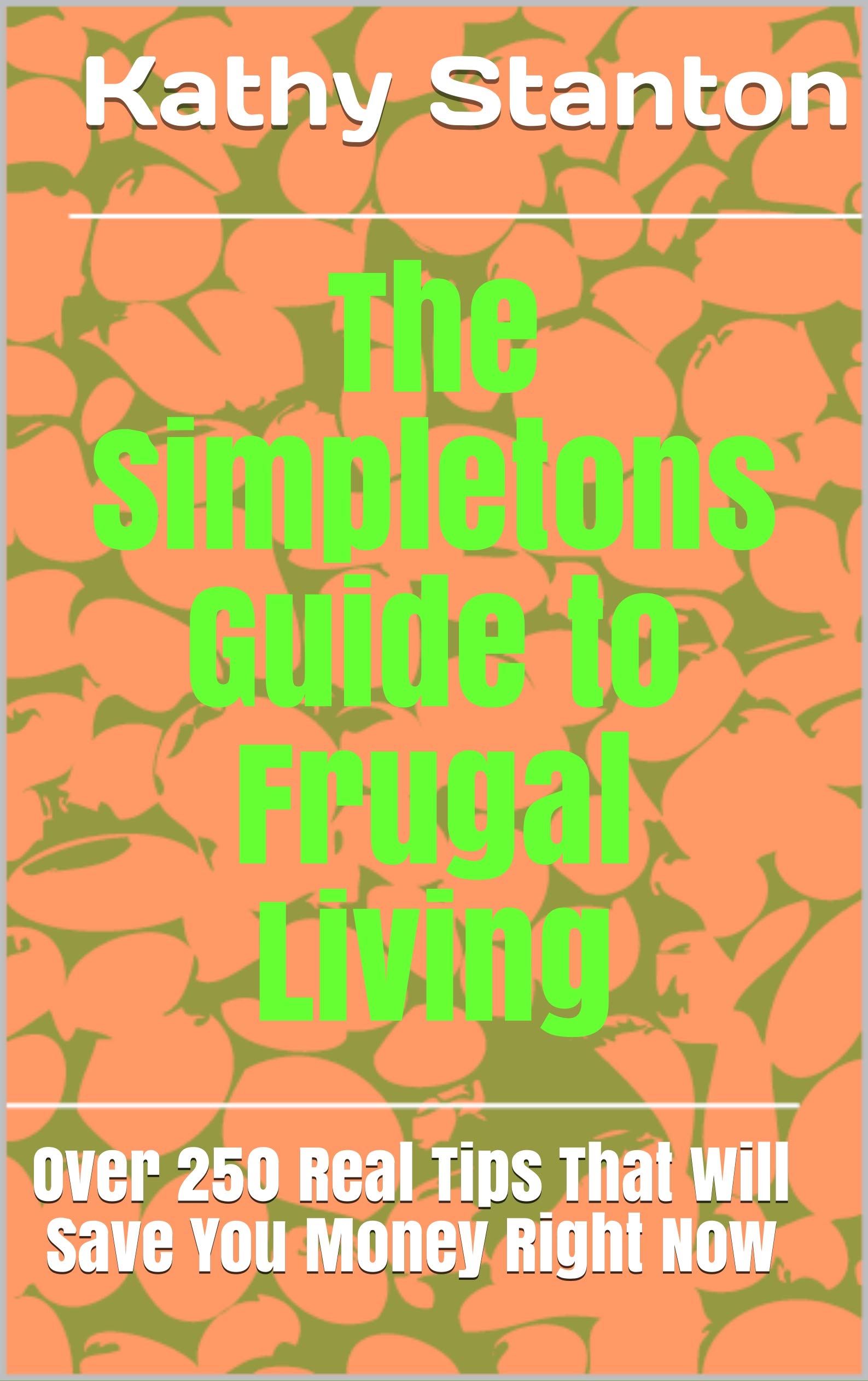 The Simpletons Guide to Frugal Living: Over 250 Real Tips That Will ...