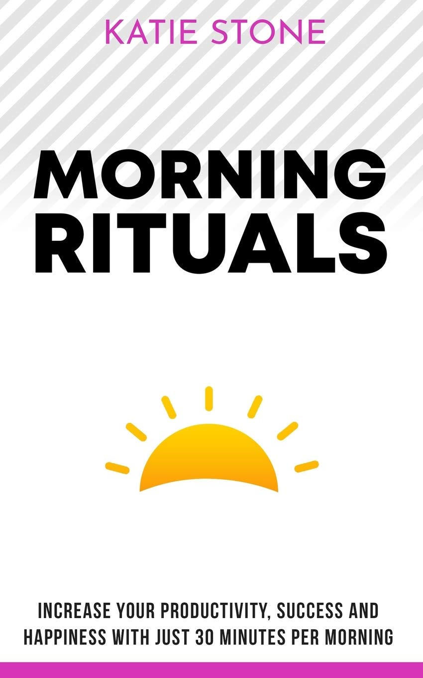 Morning Rituals: Increase your Productivity, Success and Happiness with ...