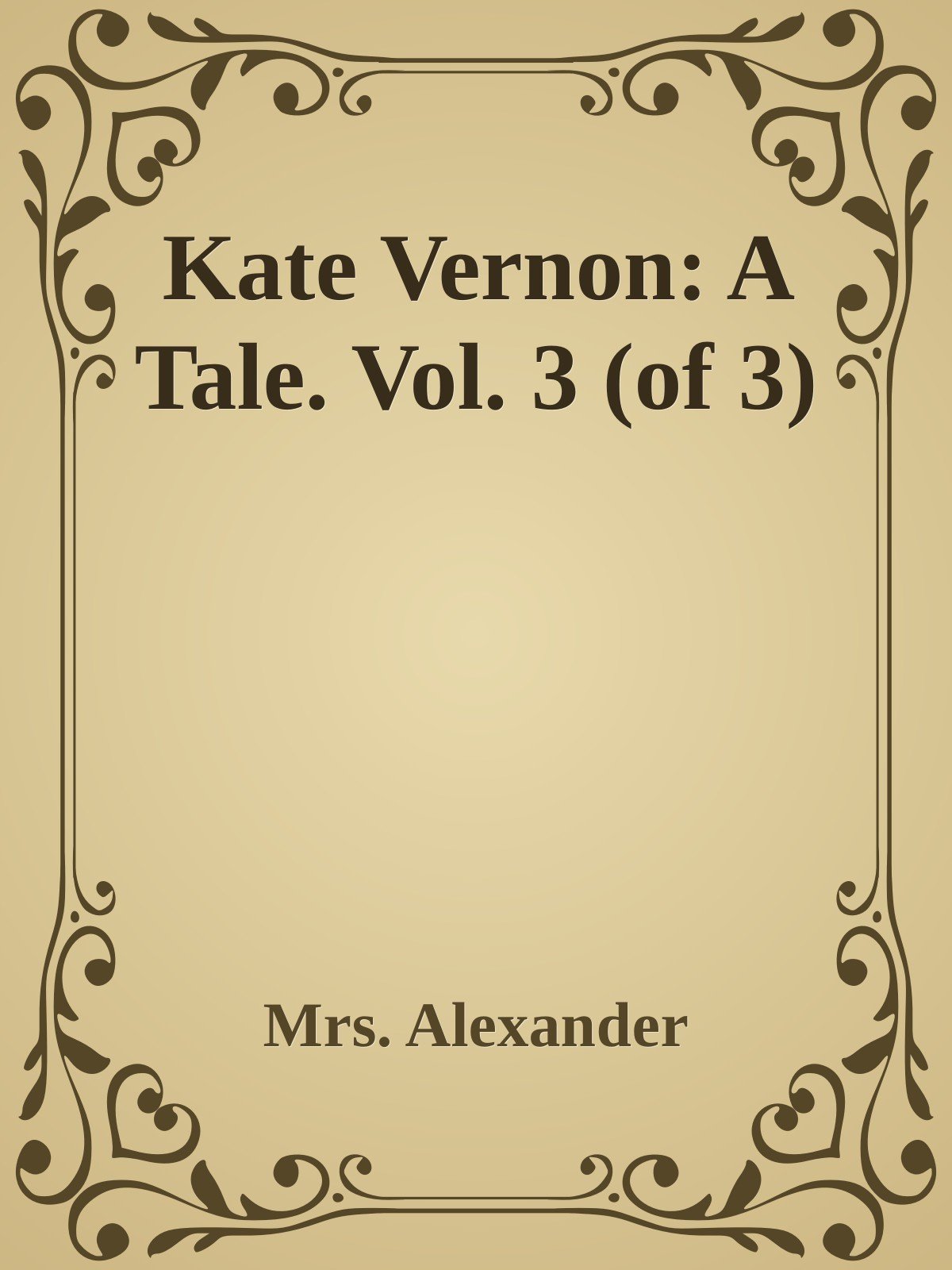 Kate Vernon: A Tale. Vol. 3 (of 3) by Mrs. Alexander: by Mrs. Alexander ...