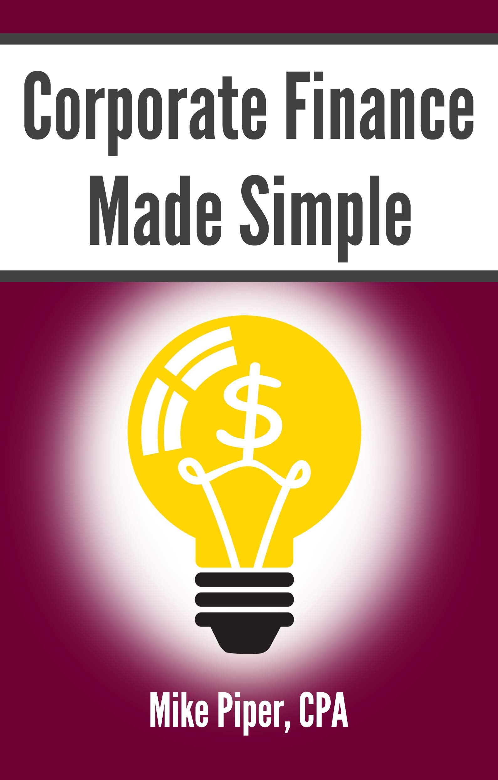 Corporate Finance Made Simple: Corporate Finance Explained in 100 Pages ...