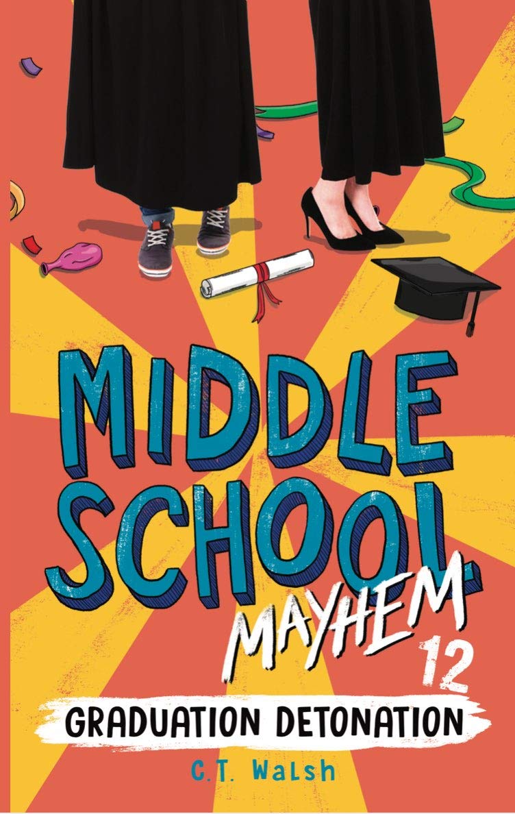 Graduation Detonation (Middle School Mayhem #12) by C.T. Walsh | Goodreads