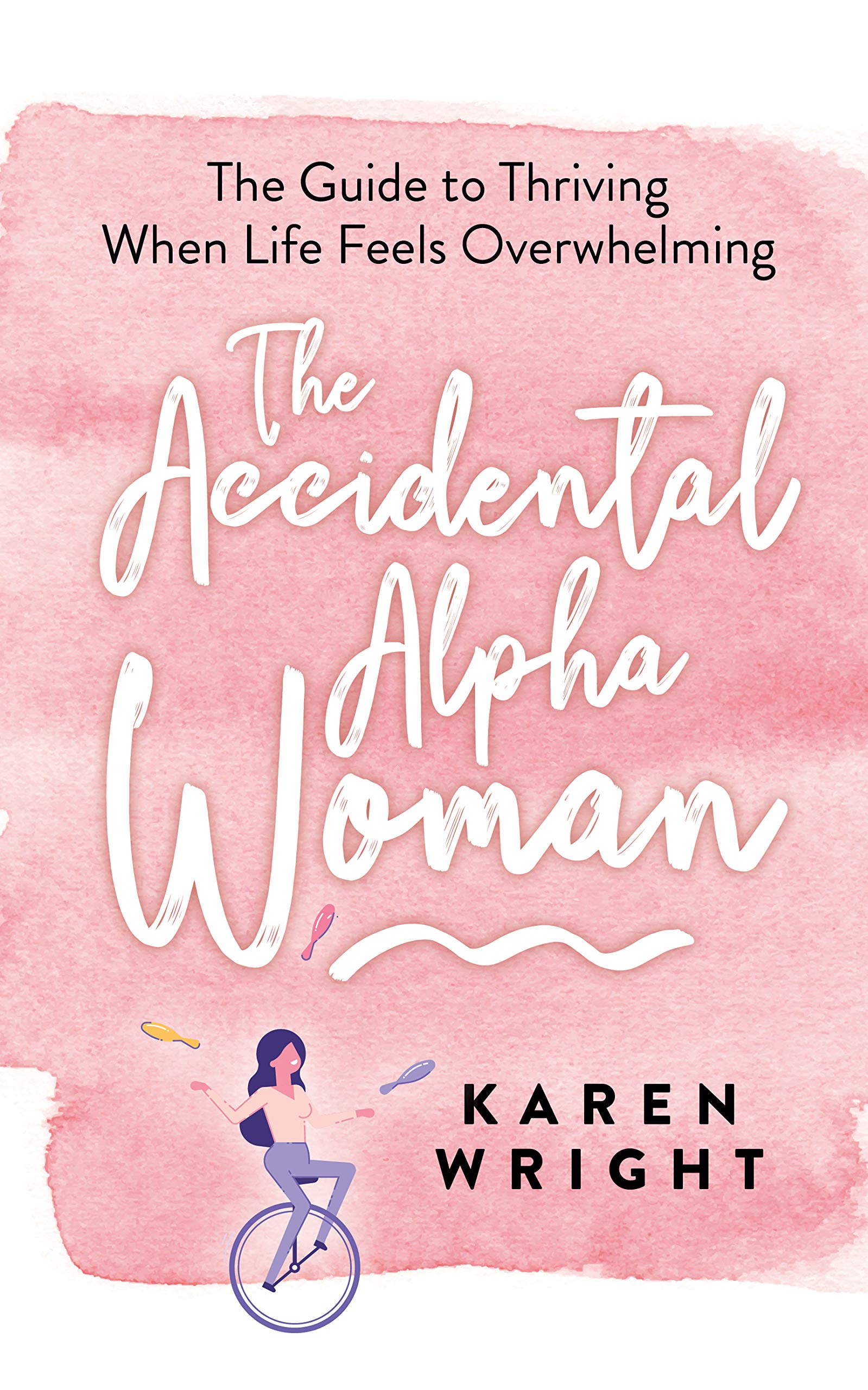 The Accidental Alpha Woman: The Guide to Thriving When Life Feels ...
