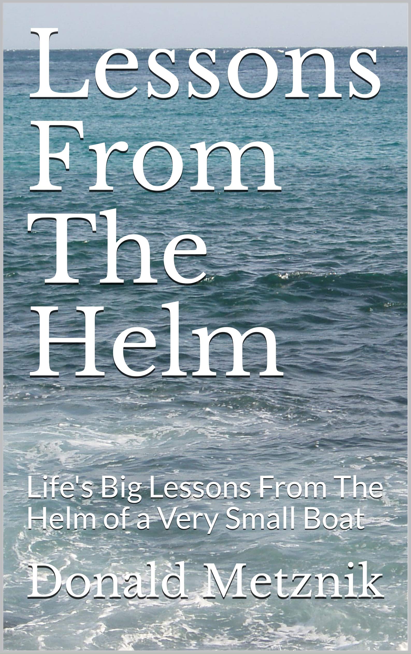 Lessons From The Helm: Life's Big Lessons From The Helm of a Very Small ...