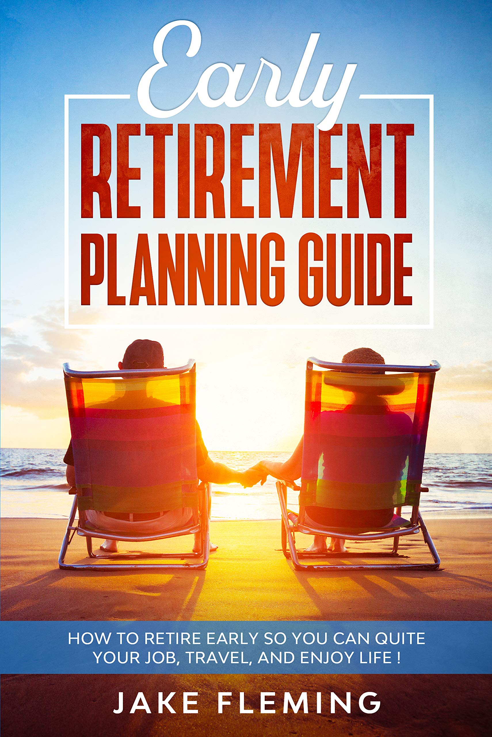 Early Retirement Planning Guide: How to retire early so you can quit your job, travel, and enjoy ...