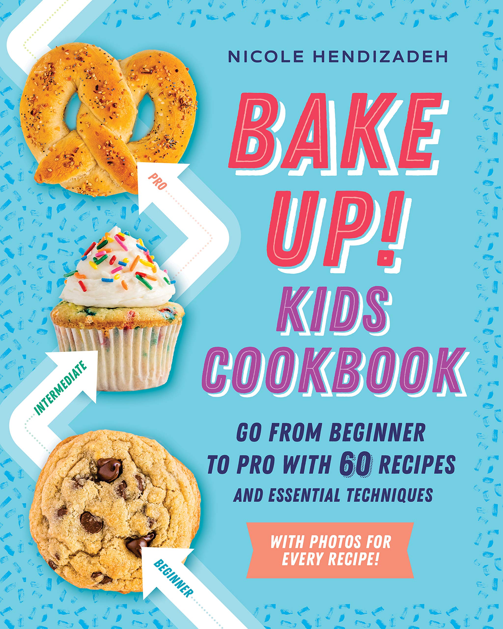 Bake Up! Kids Cookbook: Go from Beginner to Pro with 60 Recipes and ...