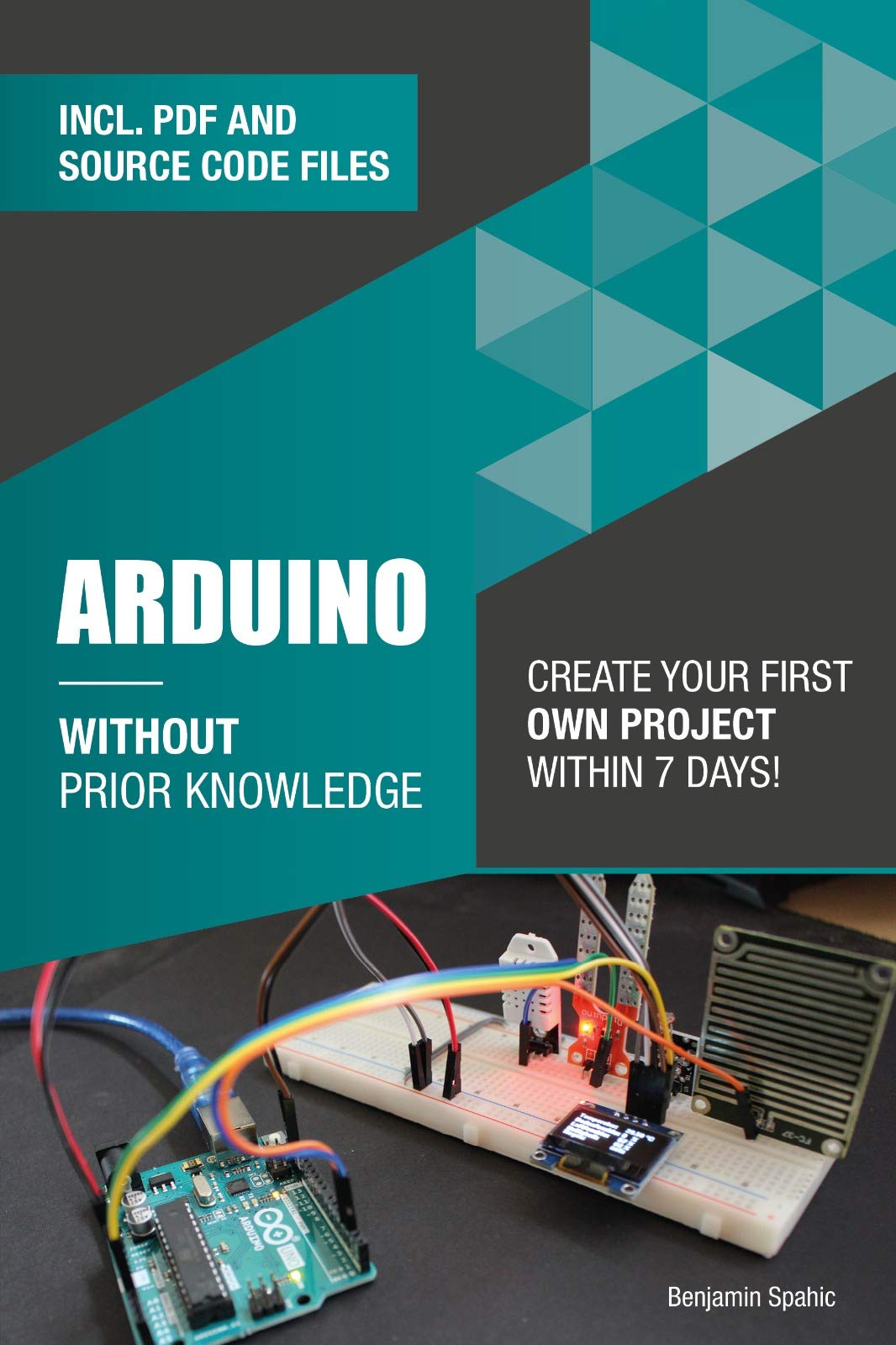 Arduino Without Prior Knowledge: Create your own first project within 7 days by Benjamin Spahic ...