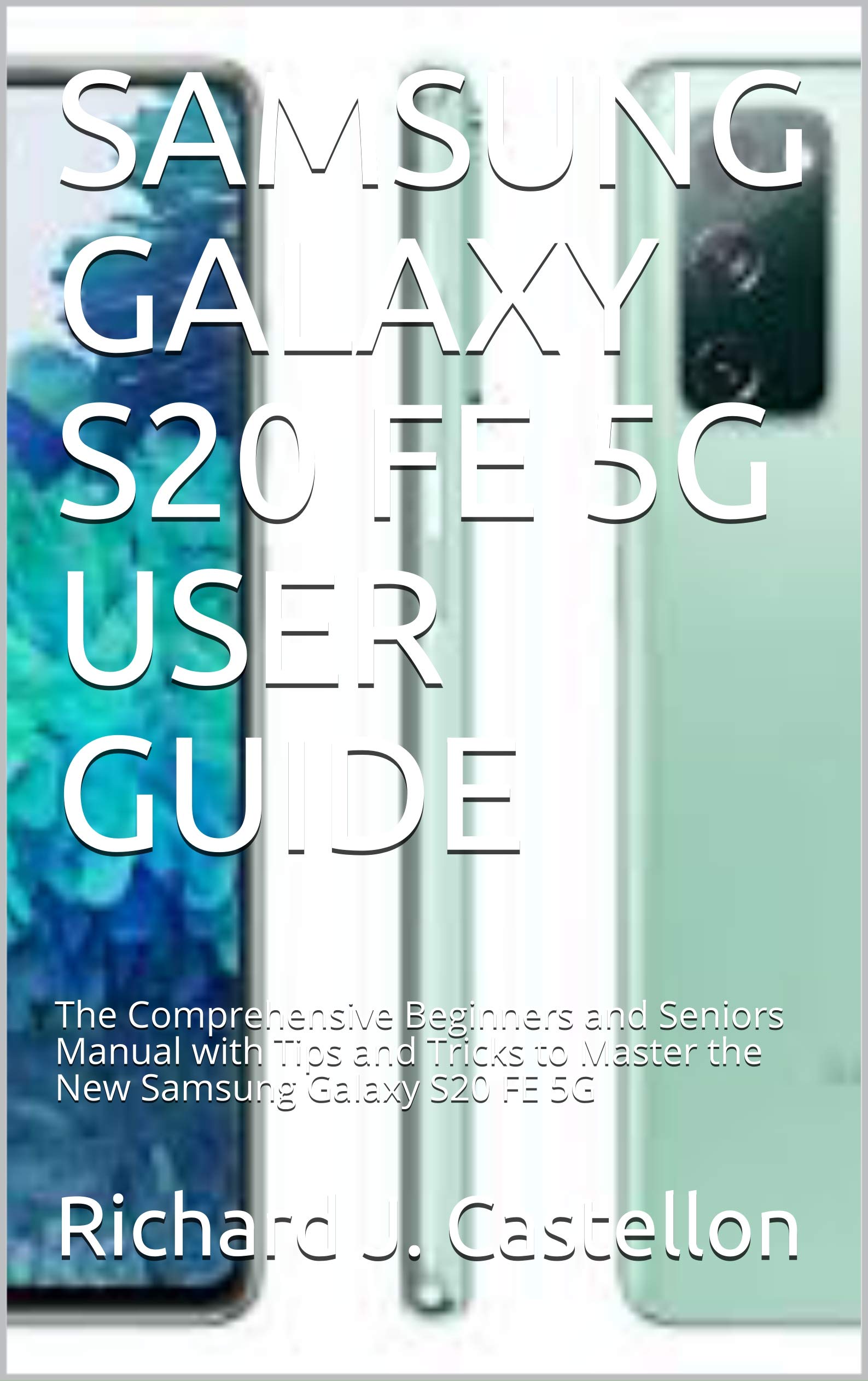 SAMSUNG GALAXY S20 FE 5G USER GUIDE: The Comprehensive Beginners and ...