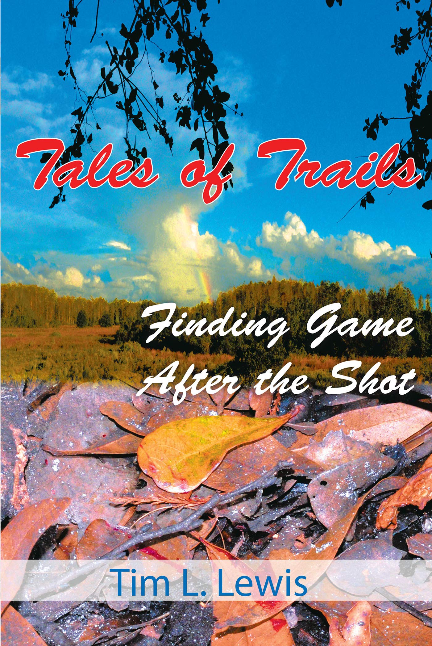 Tales of Trails: Finding Game After the Shot by Tim L. Lewis | Goodreads
