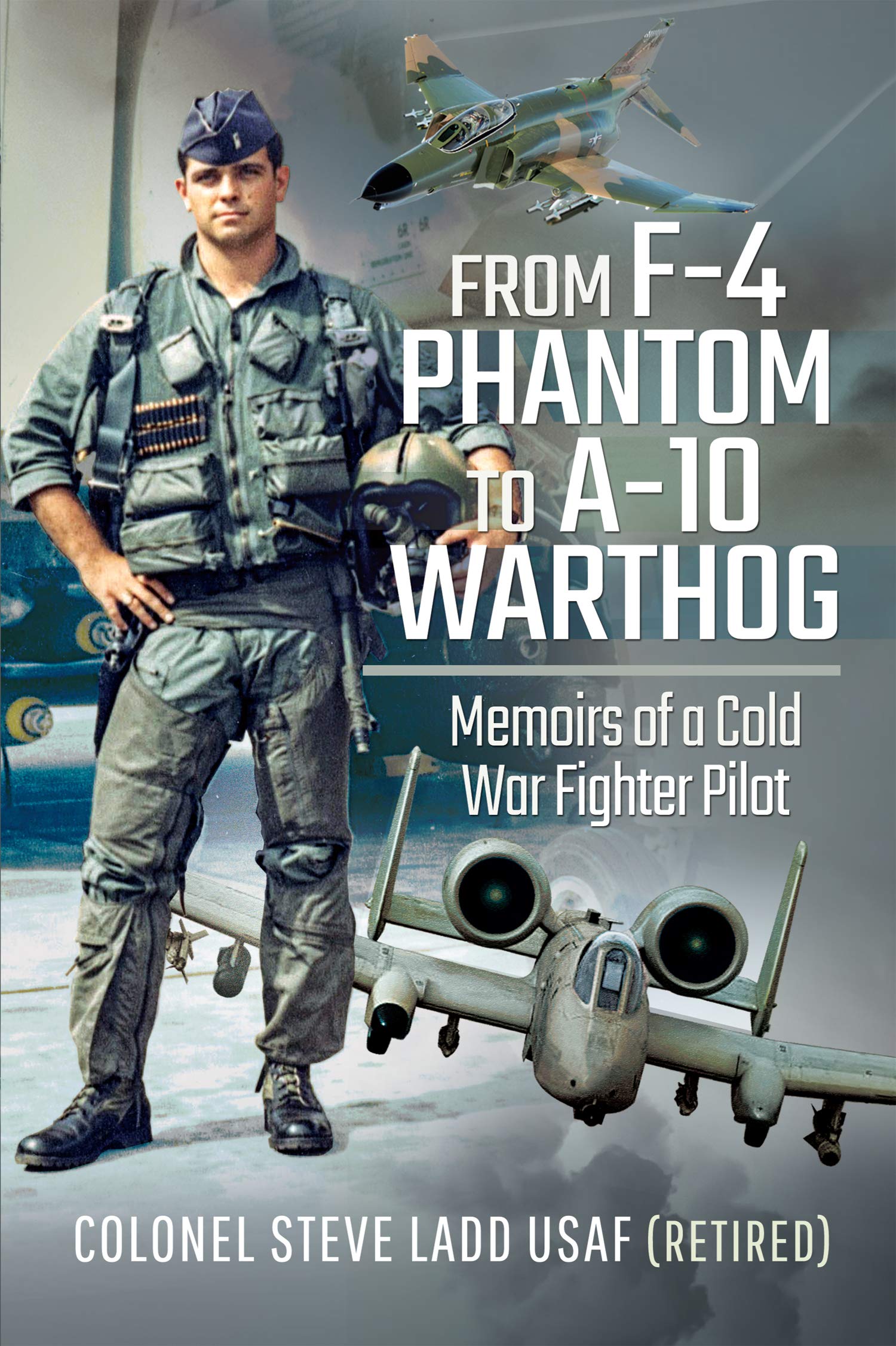 From F-4 Phantom to A-10 Warthog: Memoirs of a Cold War Fighter Pilot ...