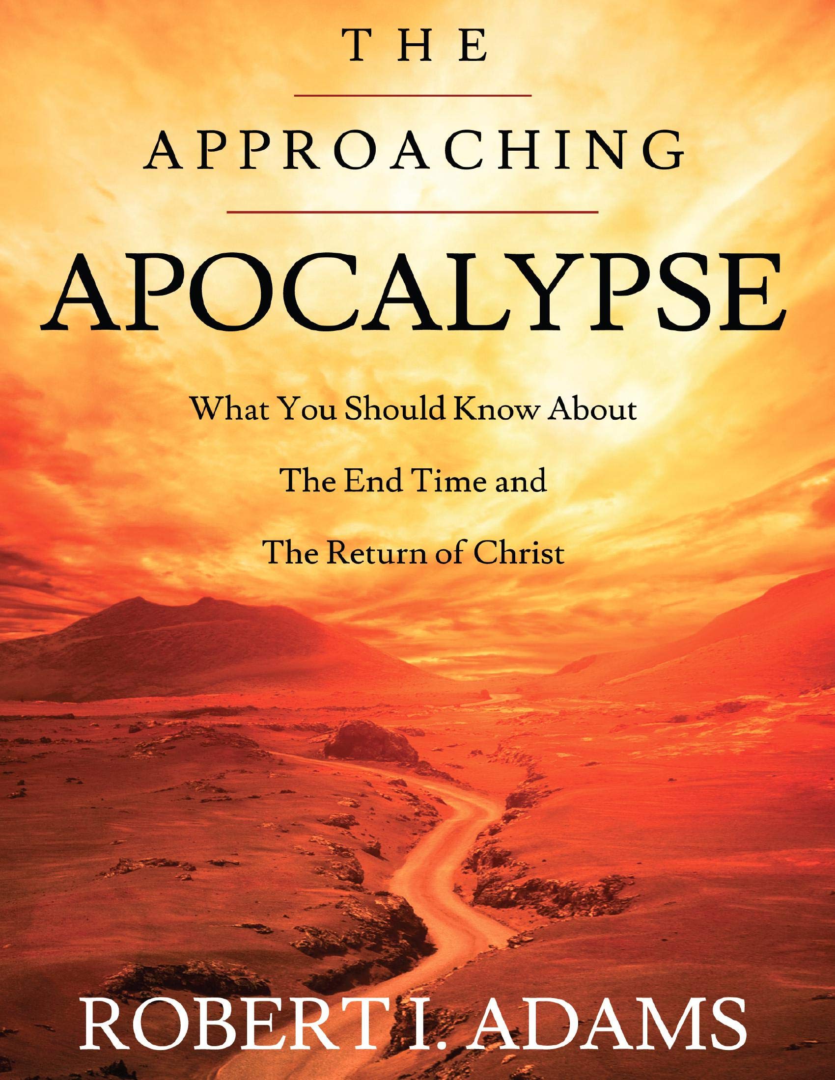 The Approaching Apocalypse: What You Should Know About the End Time and ...