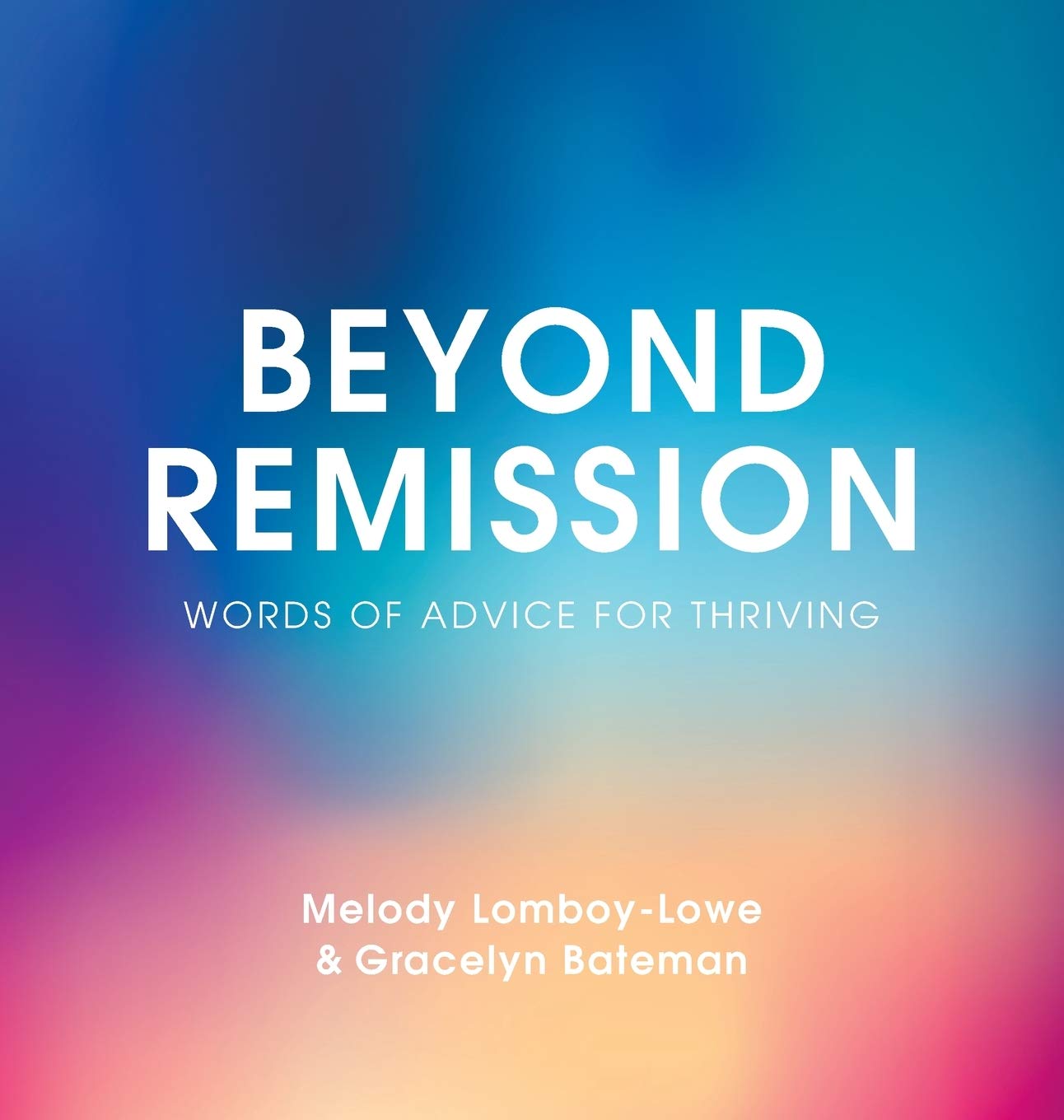Beyond Remission: Words of Advice for Thriving by Gracelyn Bateman ...