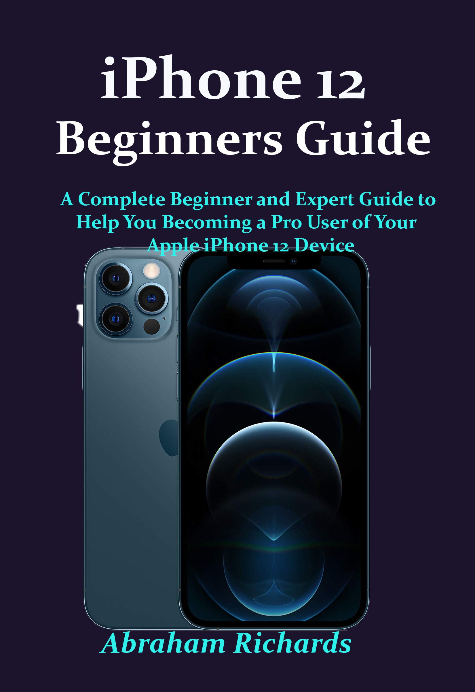 IPHONE 12 USER GUIDE : AN EASY GUIDE TO ENHANCE THE ULTIMATE USE OF THE ...