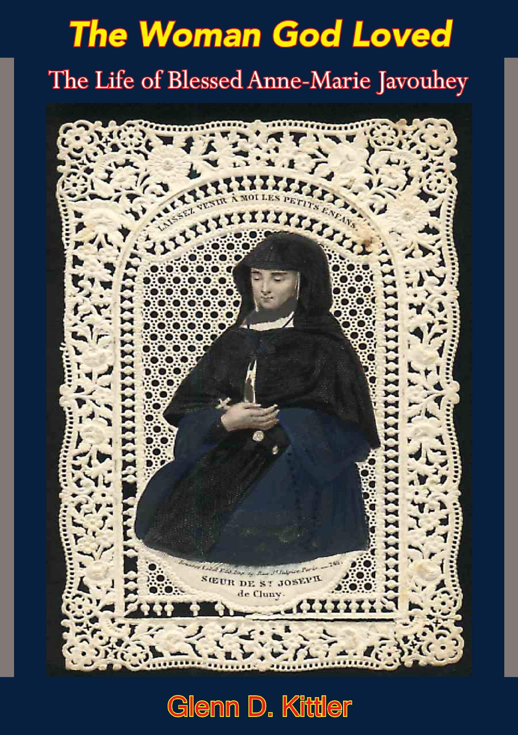 The Woman God Loved: The Life of Blessed Anne-Marie Javouhey by Glenn D ...