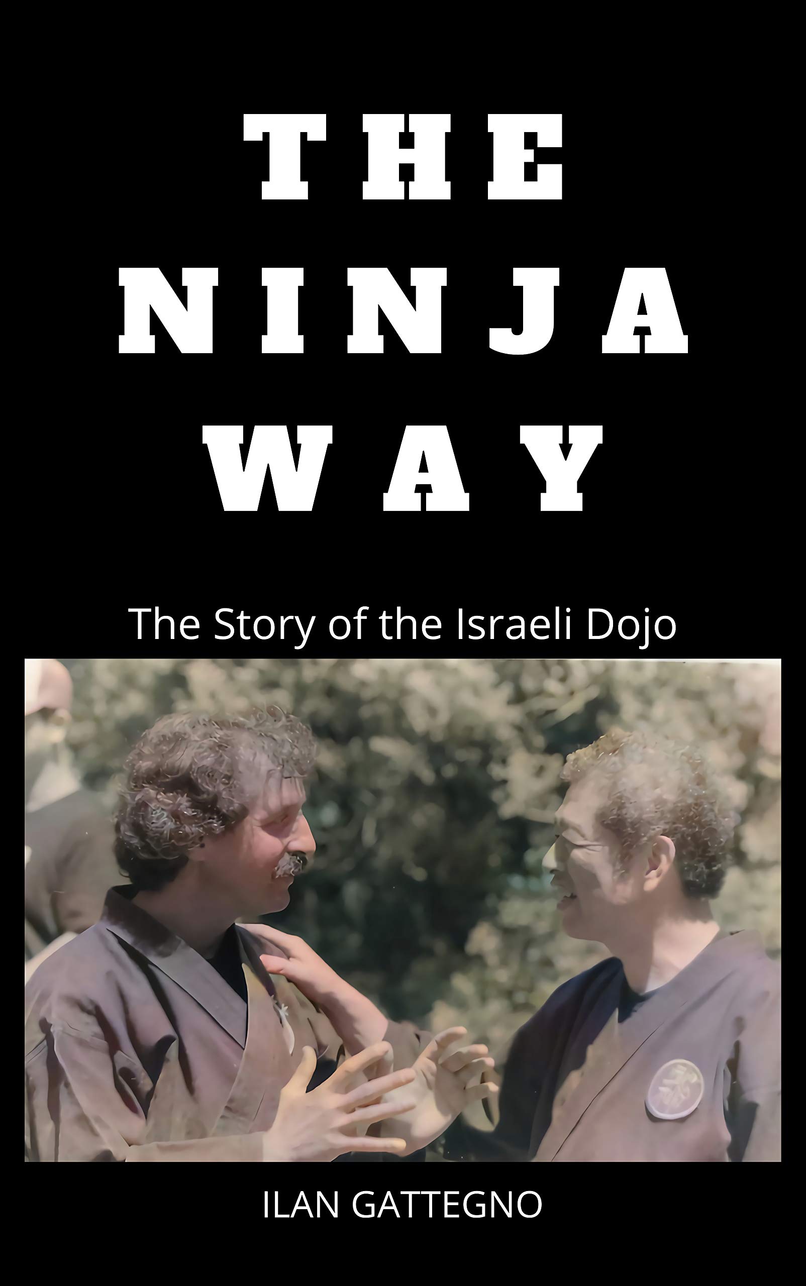 The Ninja Way: The Story of the Israeli dojo by Ilan Gattegno | Goodreads