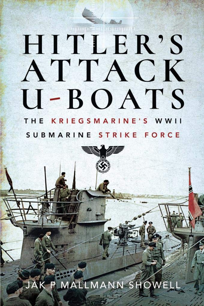 Hitler's Attack U-Boats: The Kriegsmarine's WWII Submarine Strike Force ...