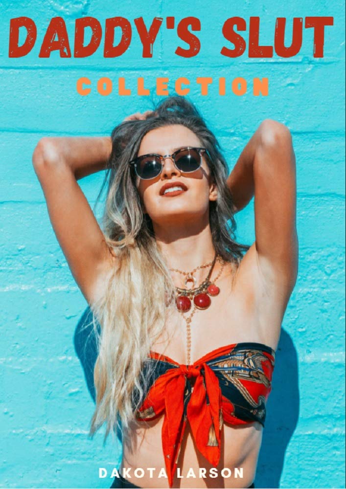 Daddy's SLUT Collection : Teen Daddy, College Brat, FIRST TIME EROTICA bundles by Dakota Larson ...