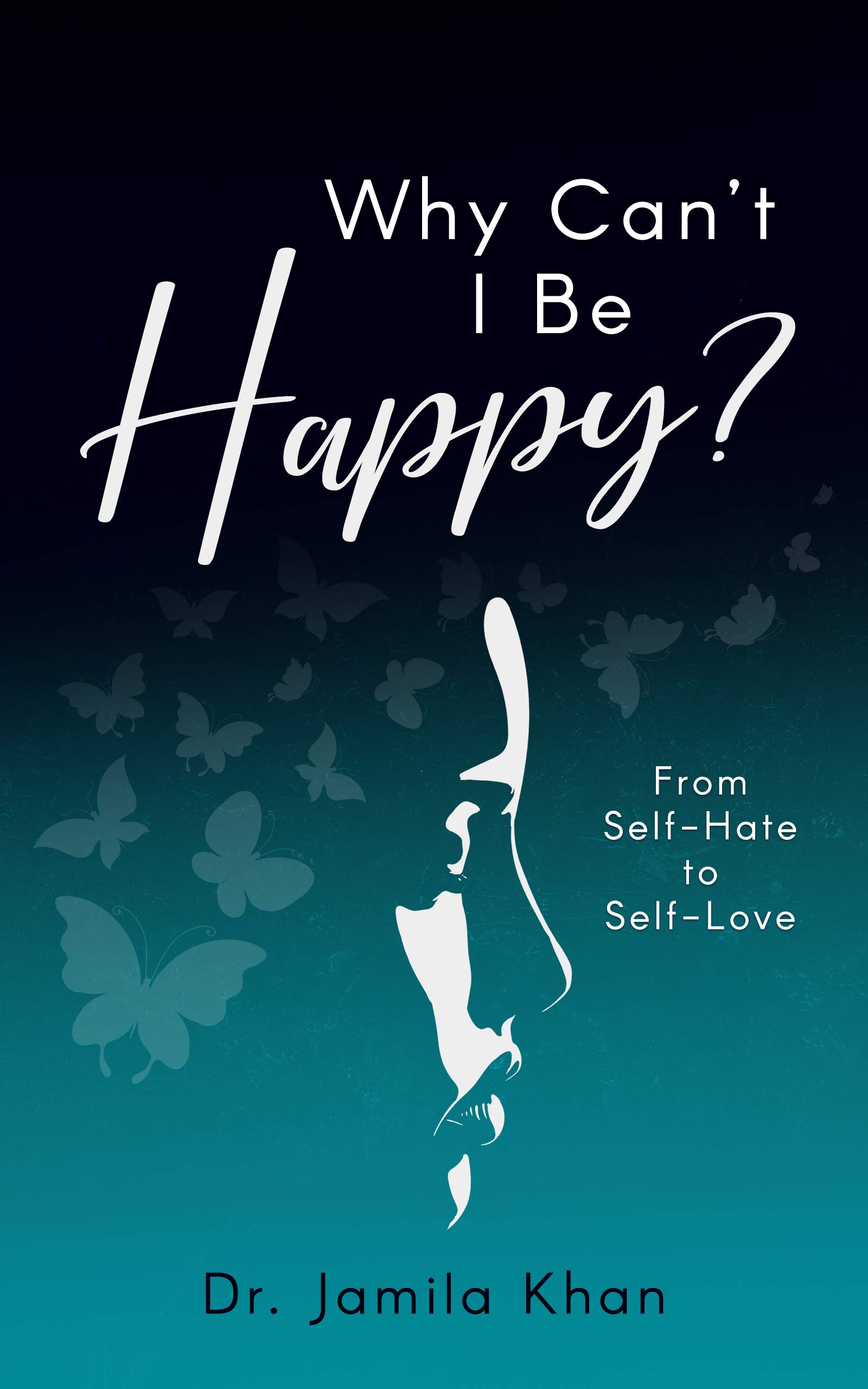 Why Can't I Be Happy: From Self Hate to Self Love by Jamila Khan ...