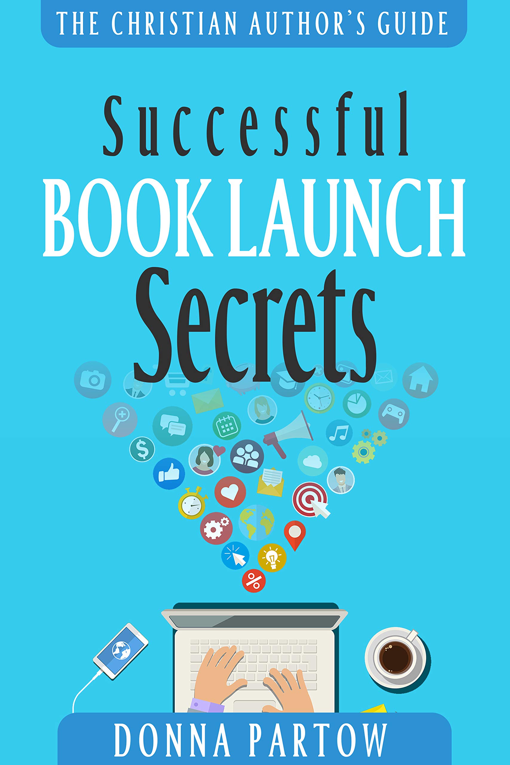 Successful Book Launch Secrets: Book Marketing Tips From a Bestselling ...