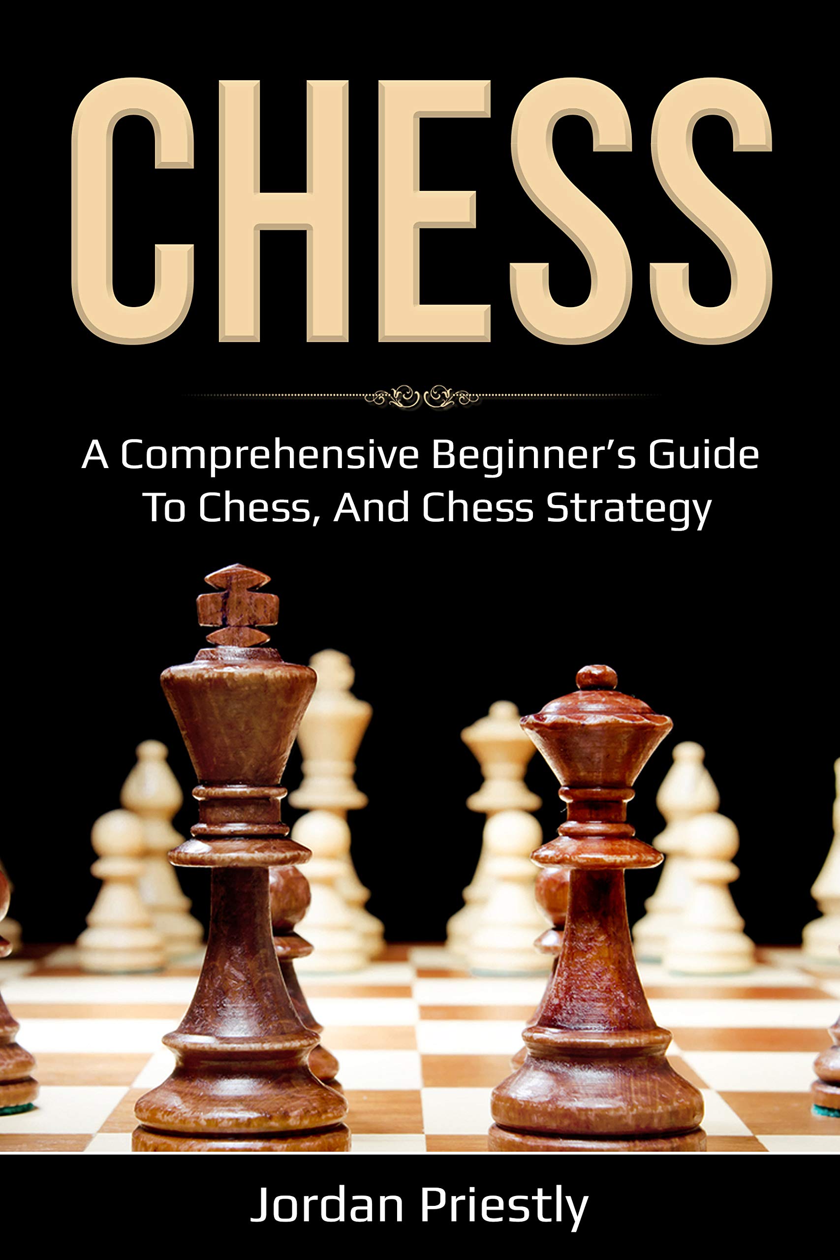 Chess: A Comprehensive Beginner’s Guide to Chess, and Chess Strategy by ...