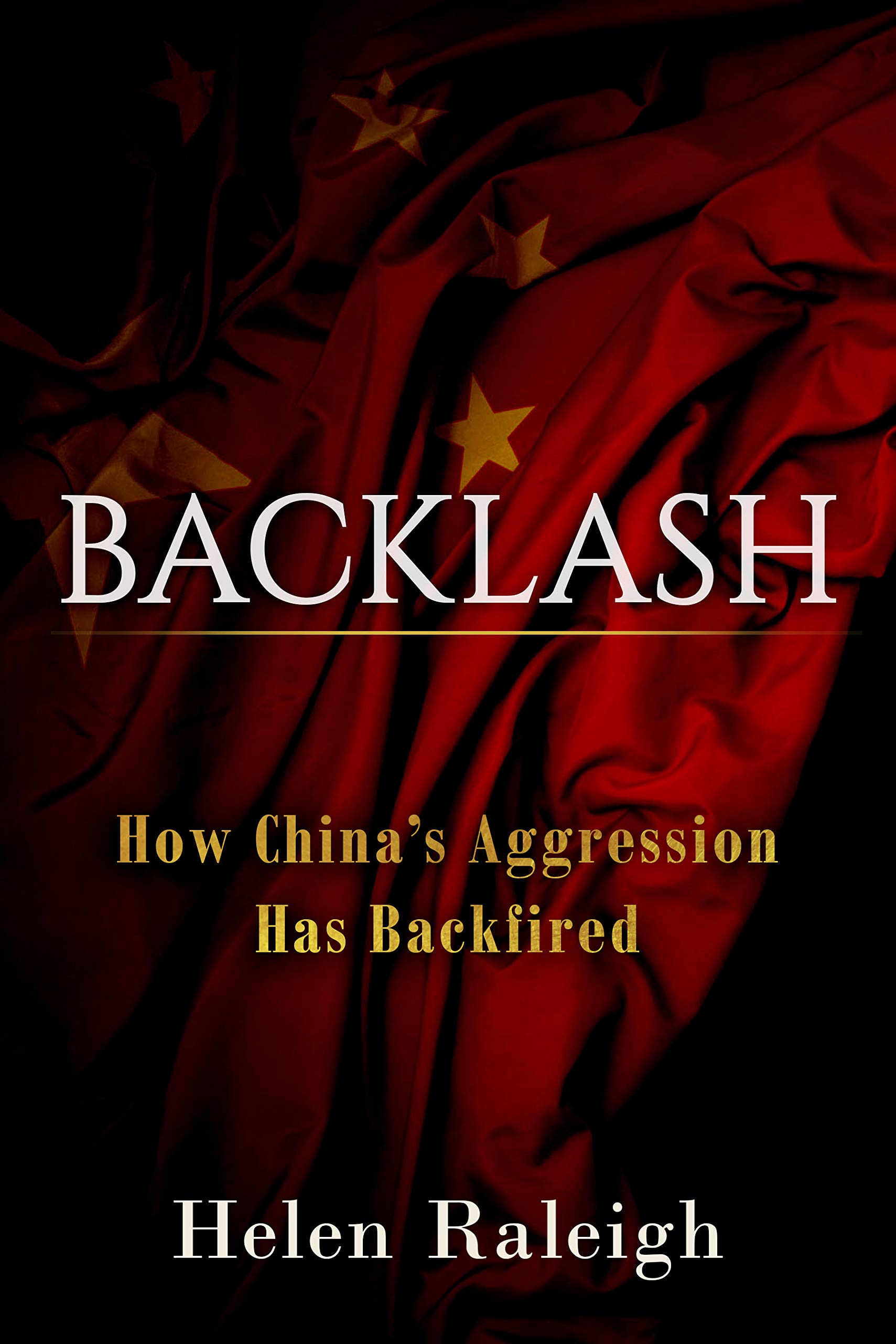 Backlash: How China's Aggression Has Backfired by Helen Raleigh | Goodreads