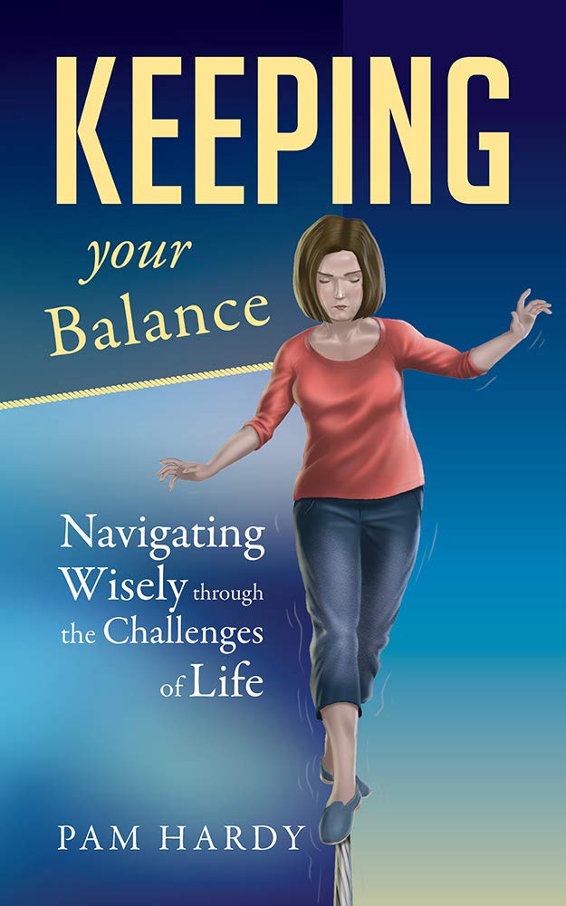 Keeping Your Balance: Navigating Wisely through the Challenges of Life by Pam Hardy | Goodreads