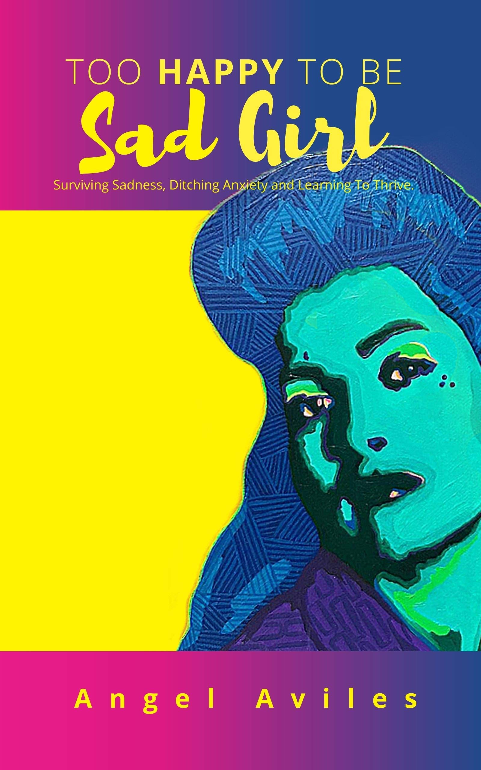 Too Happy To Be Sad Girl: Surviving Sadness, Ditching Anxiety and ...