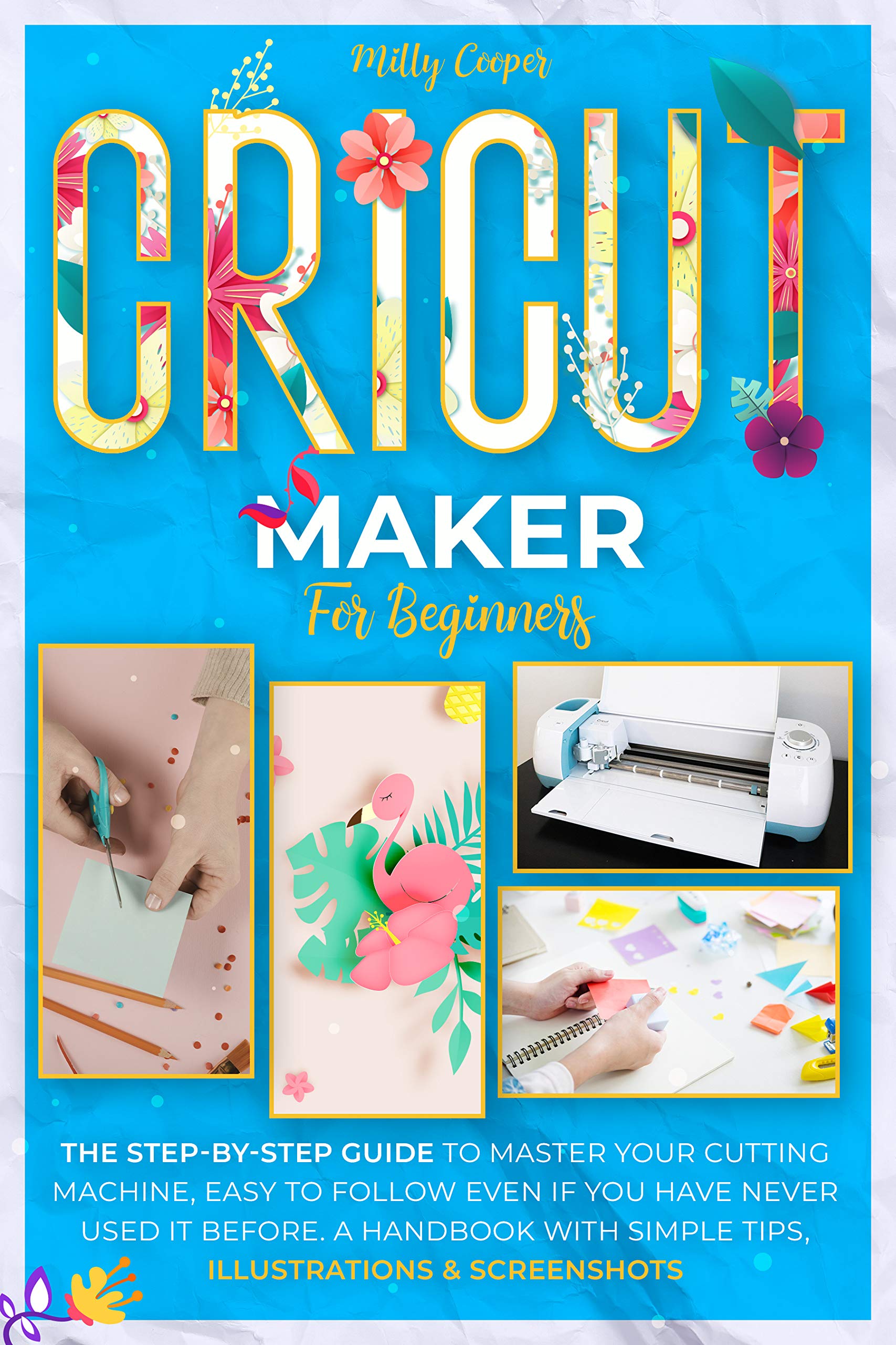 CRICUT MAKER FOR BEGINNERS: The Step-by-Step Guide to Master Your ...