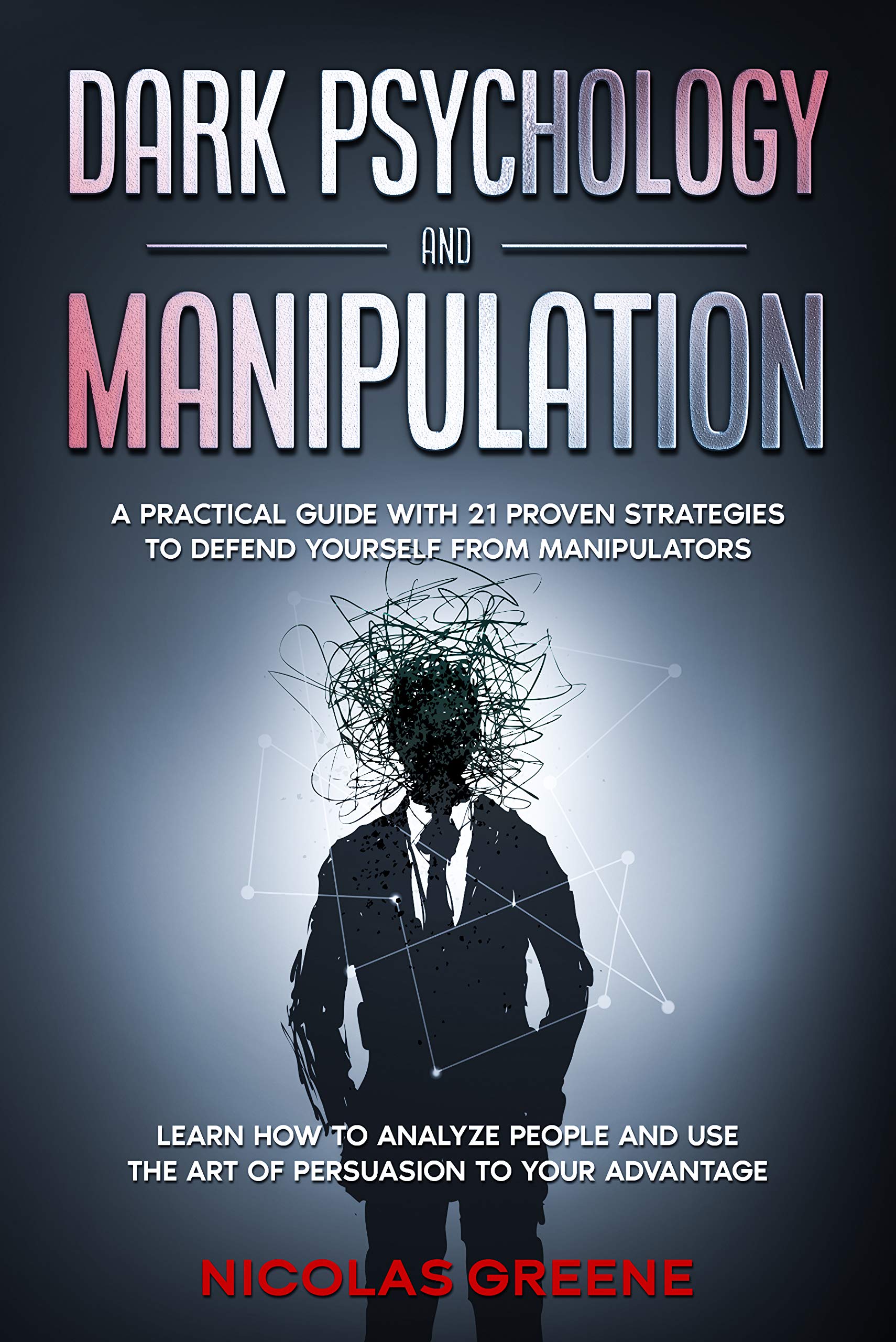 DARK PSYCHOLOGY AND MANIPULATION: A Practical Guide With 21 Proven Strategies to Defend Yourself ...