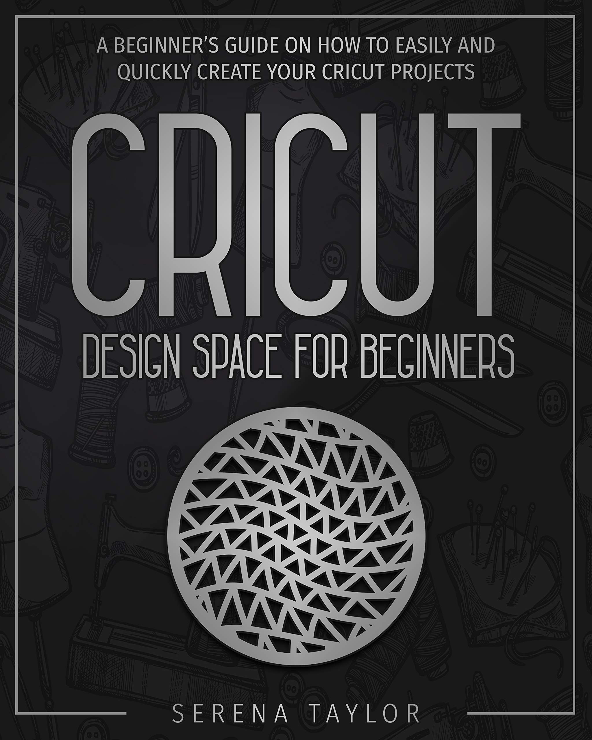 CRICUT DESIGN SPACE FOR BEGINNERS: A Beginner’s Guide On How To Easily ...