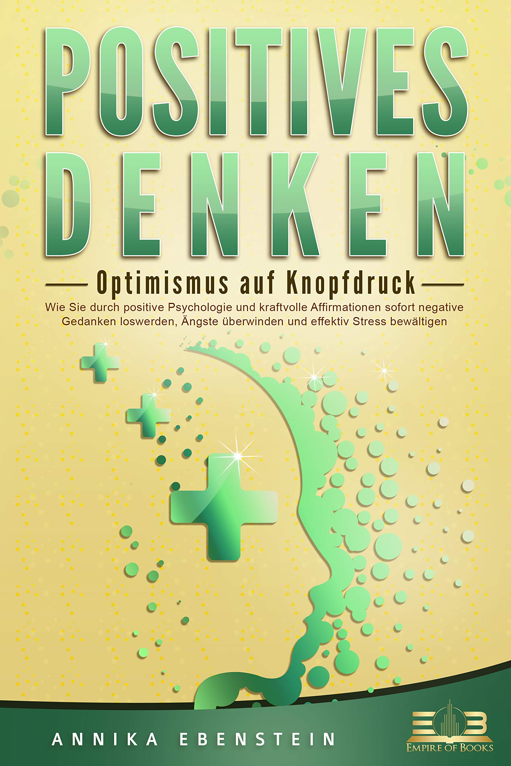 POSITIVES DENKEN - Optimismus auf Knopfdruck: Wie Sie durch positive ...