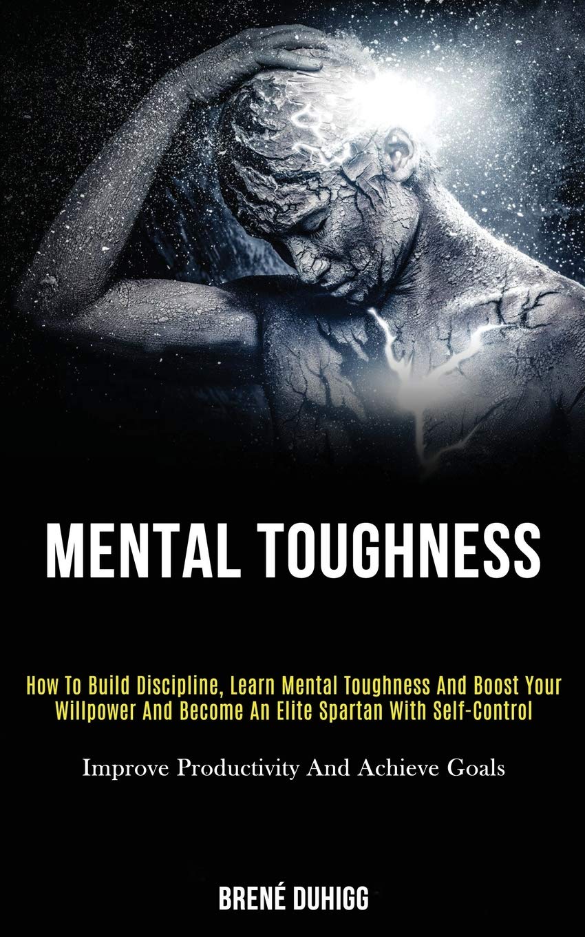 Mental Toughness: How to Build Discipline, Learn Mental Toughness and Boost Your Willpower and ...
