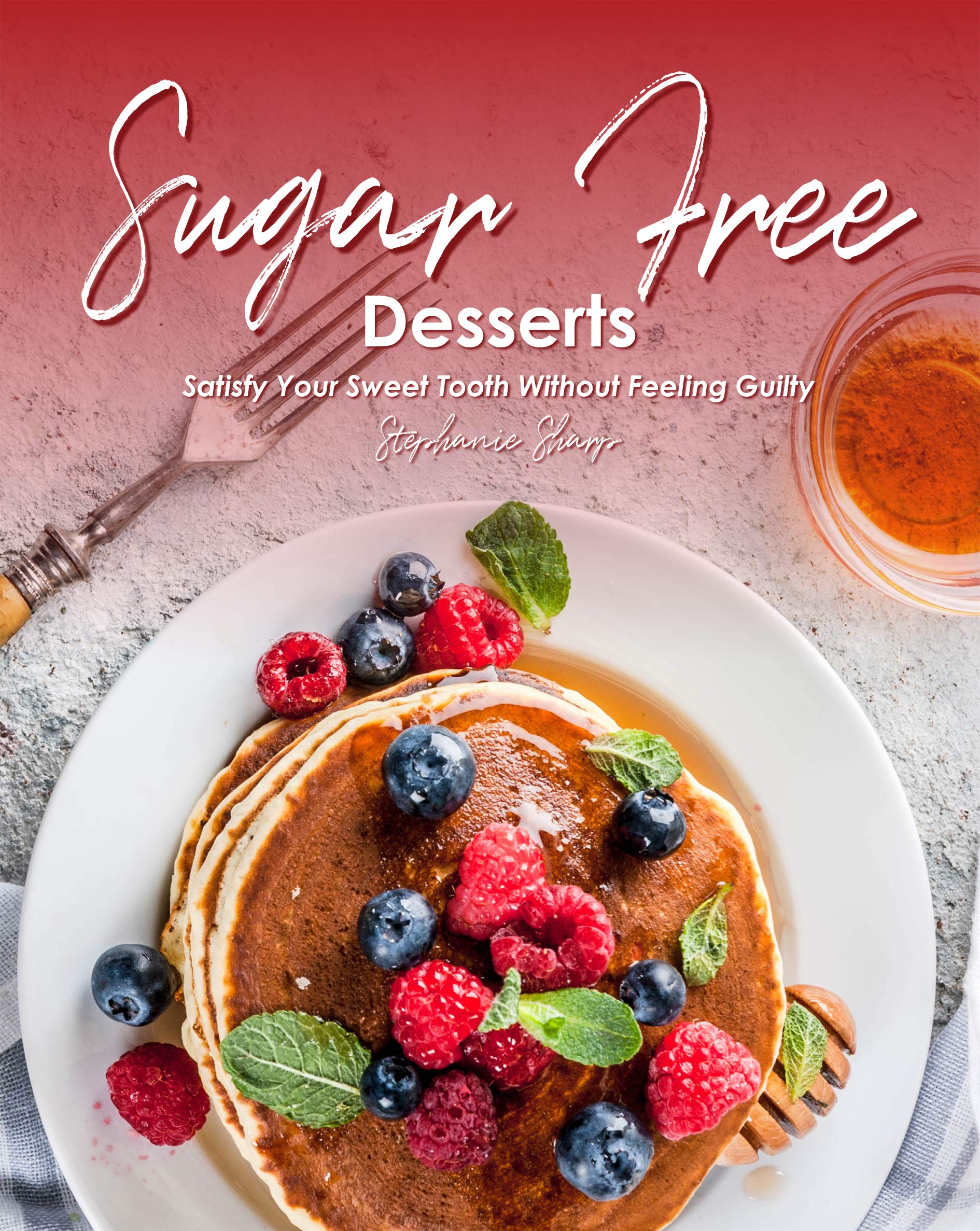 Sugar-Free Desserts: Satisfy Your Sweet Tooth without Feeling Guilty by ...