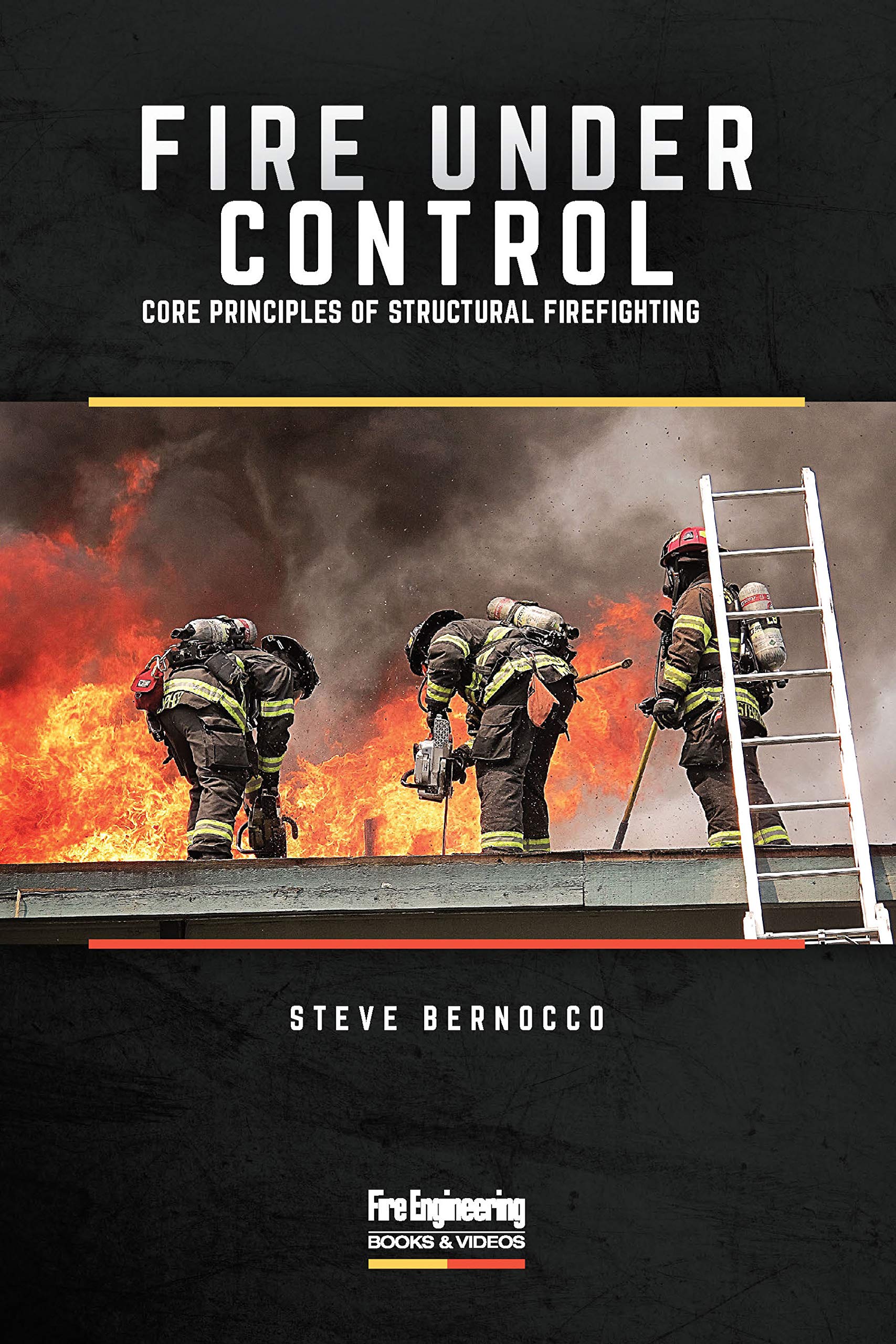 Fire Under Control: Core Principles of Structural Firefighting by Steve ...