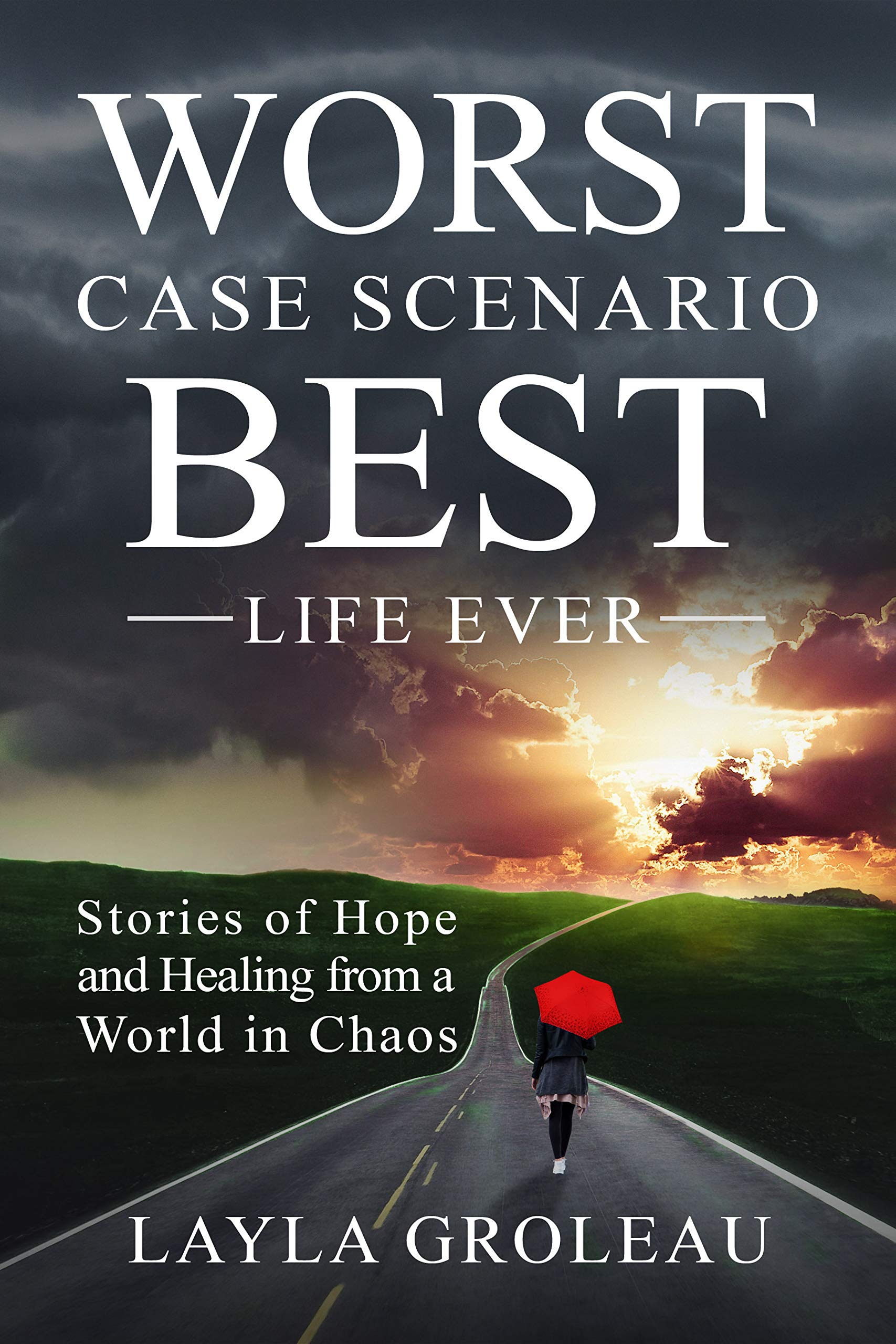 Worst Case Scenario Best Life Ever: Stories of Hope and Healing from a ...