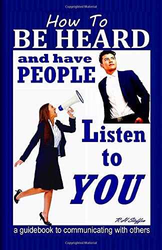 HOW TO BE HEARD and Have People Listen To You: A guidebook to ...