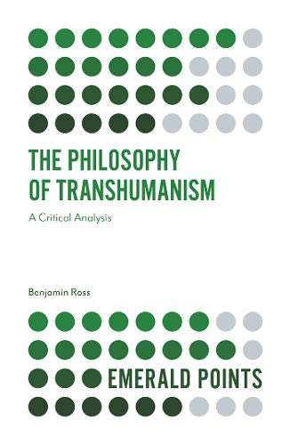 The Philosophy of Transhumanism: A Critical Analysis by Benjamin Ross ...