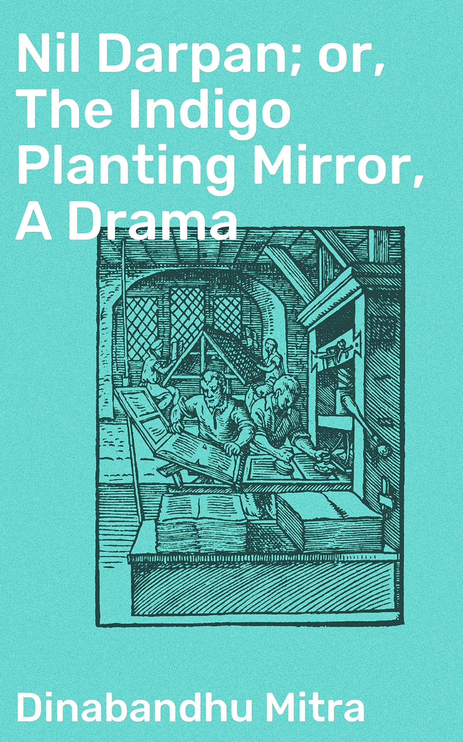 Nil Darpan; or, The Indigo Planting Mirror, A Drama: Translated from ...