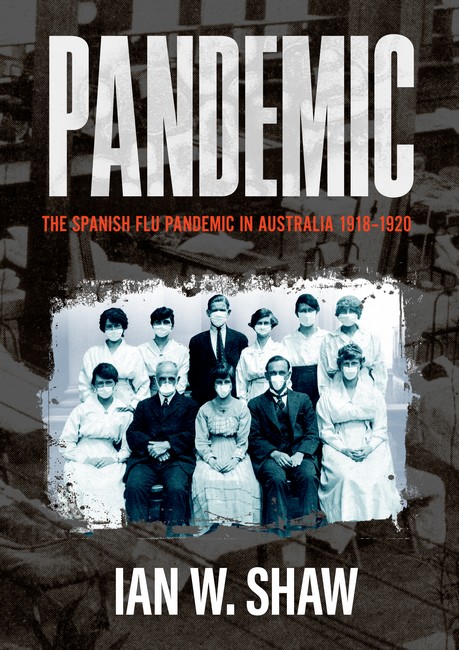Pandemic: The Spanish Flu in Australia 1918-20 by Ian W. Shaw | Goodreads